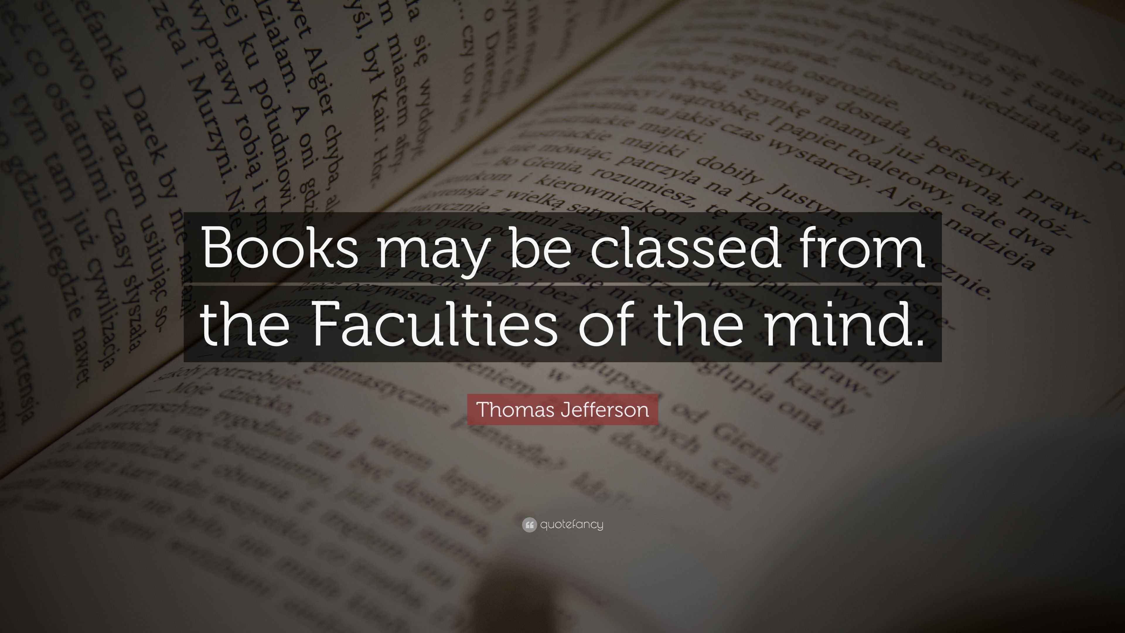 Thomas Jefferson Quote: “Books may be classed from the Faculties of the ...