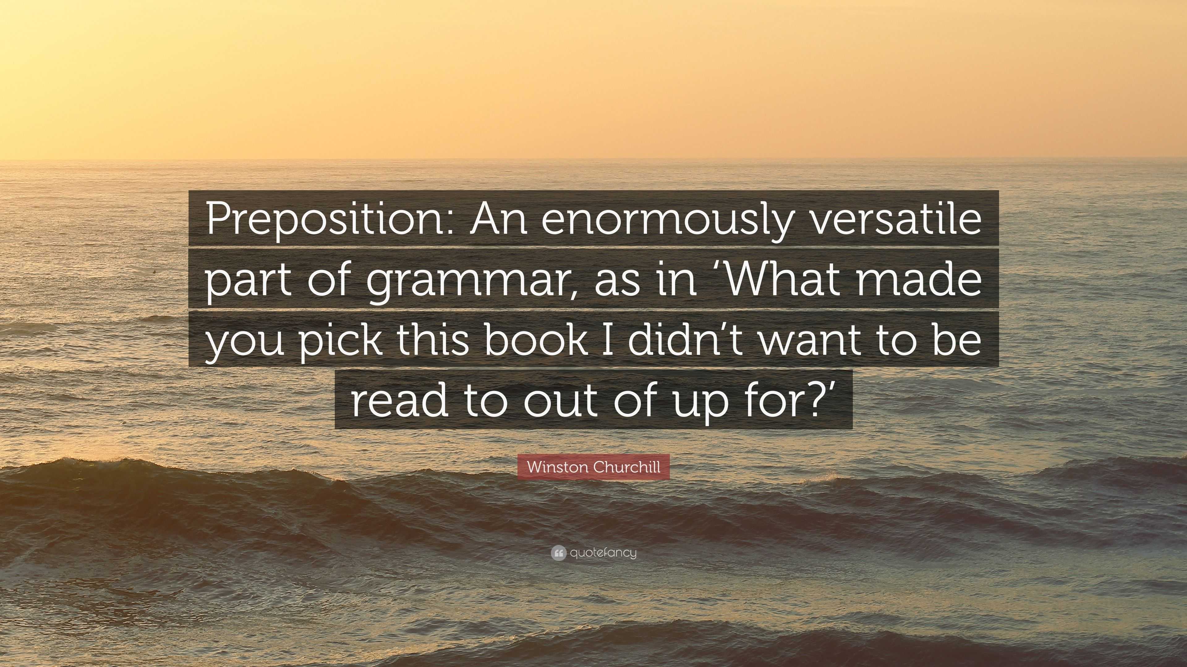Winston Churchill Quote: “Preposition: An enormously versatile part of ...