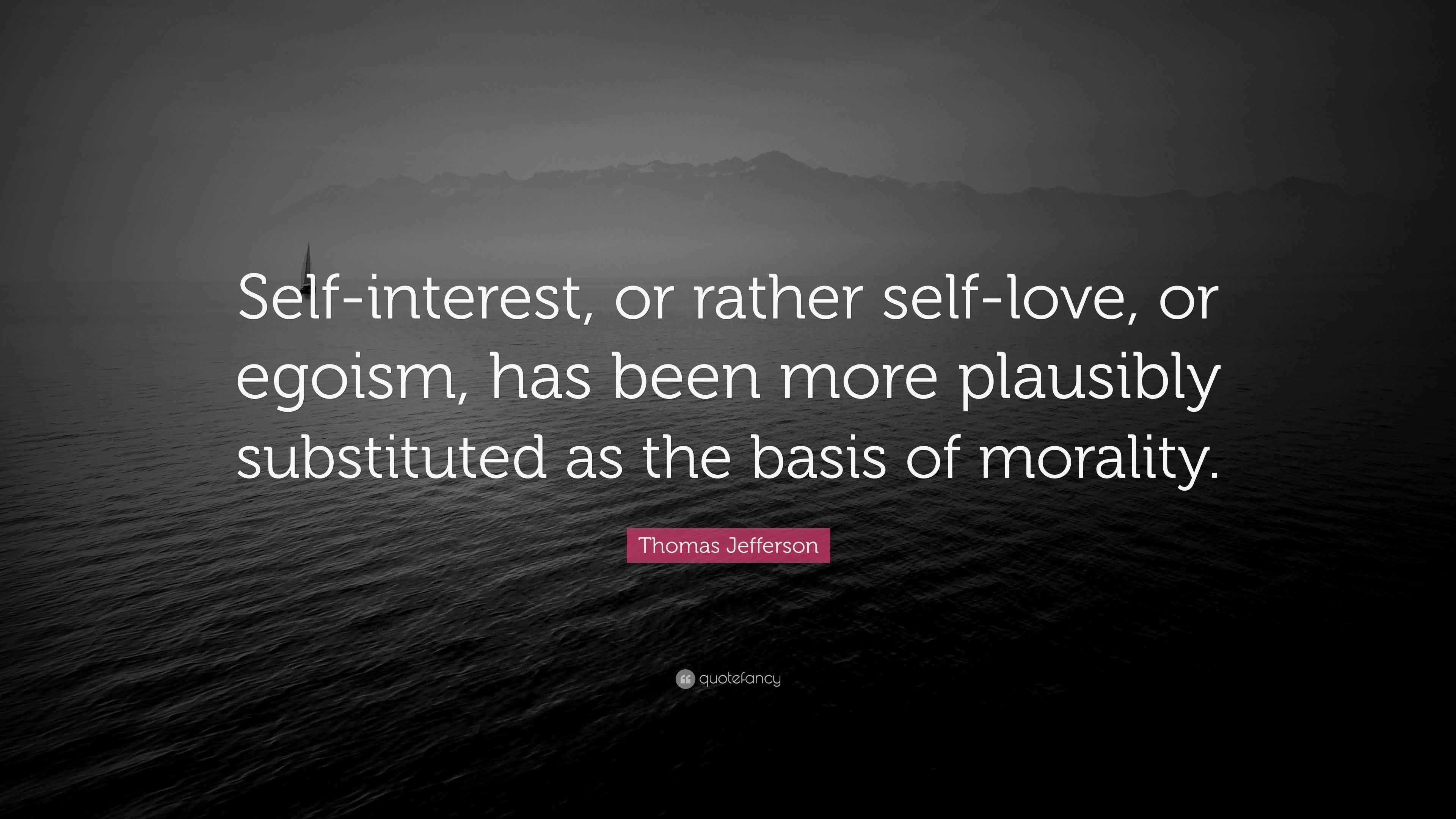 Thomas Jefferson Quote: “Self-interest, or rather self-love, or egoism ...
