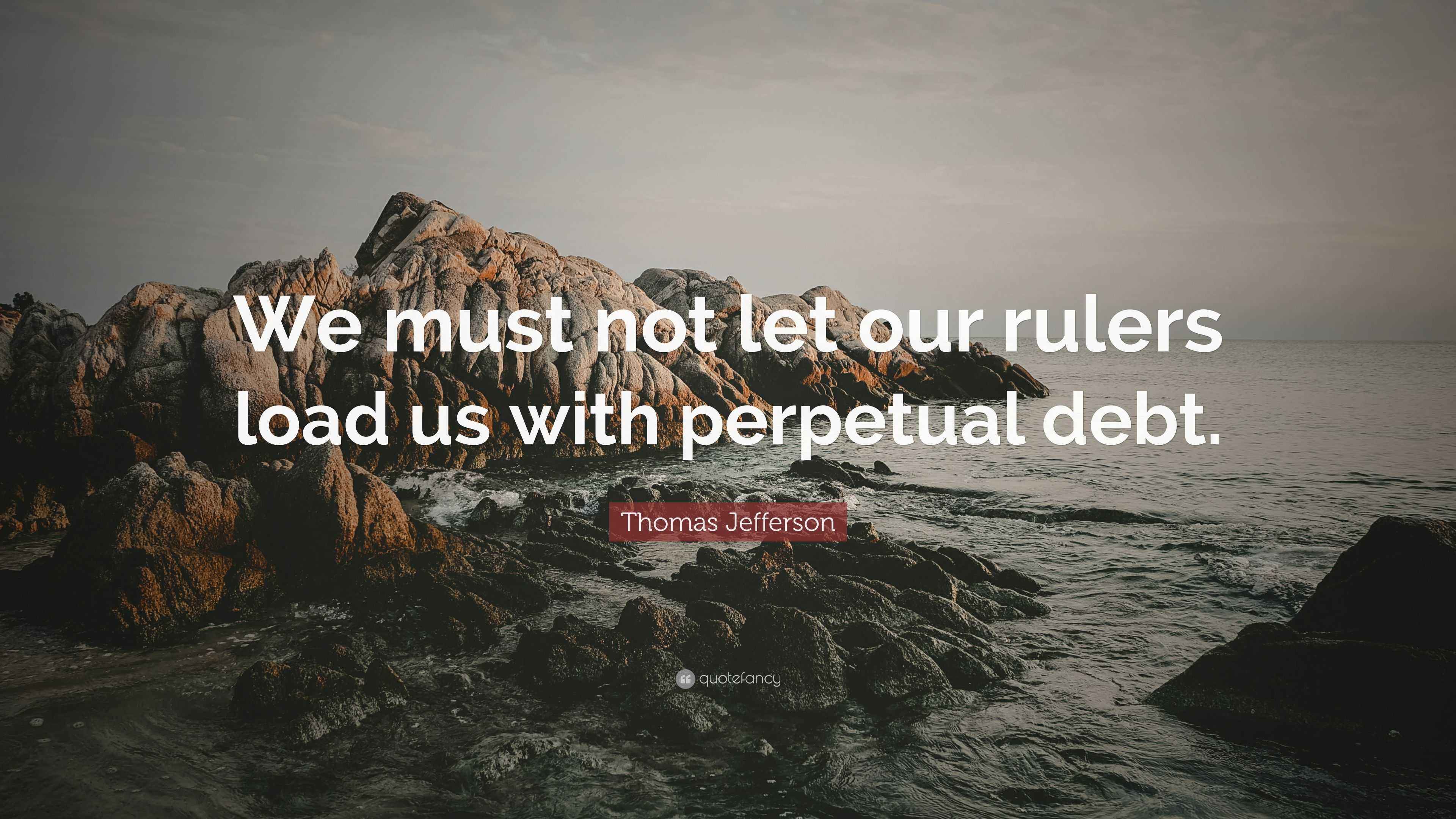 Thomas Jefferson Quote: “We must not let our rulers load us with ...