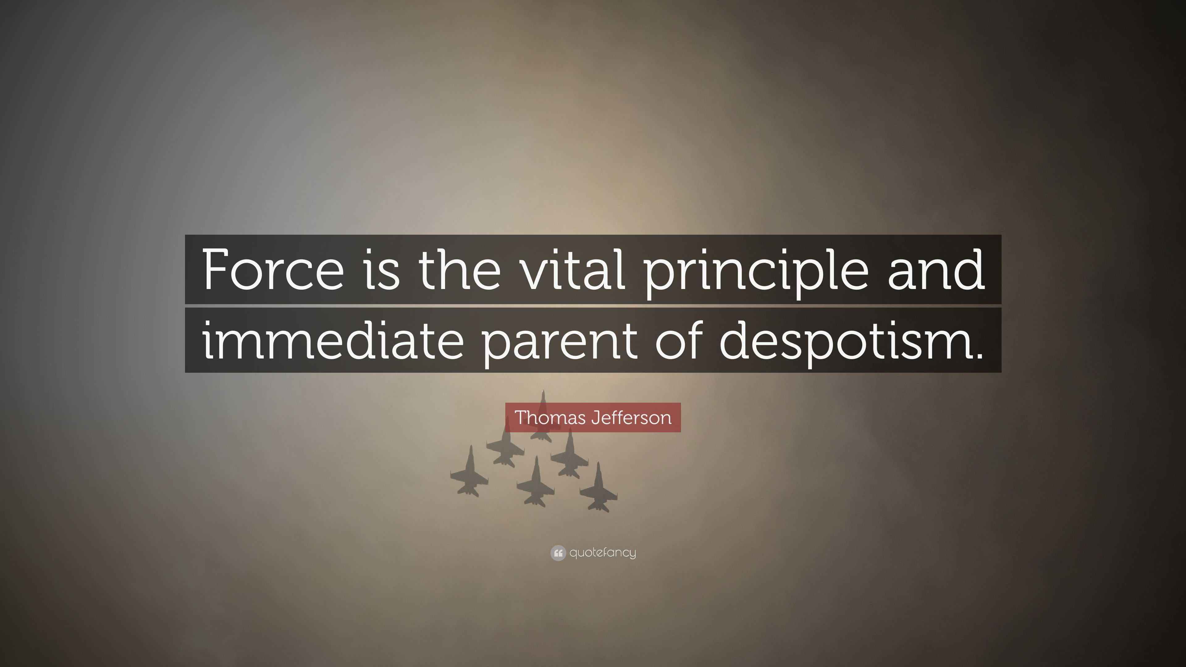 Thomas Jefferson Quote: “Force is the vital principle and immediate ...