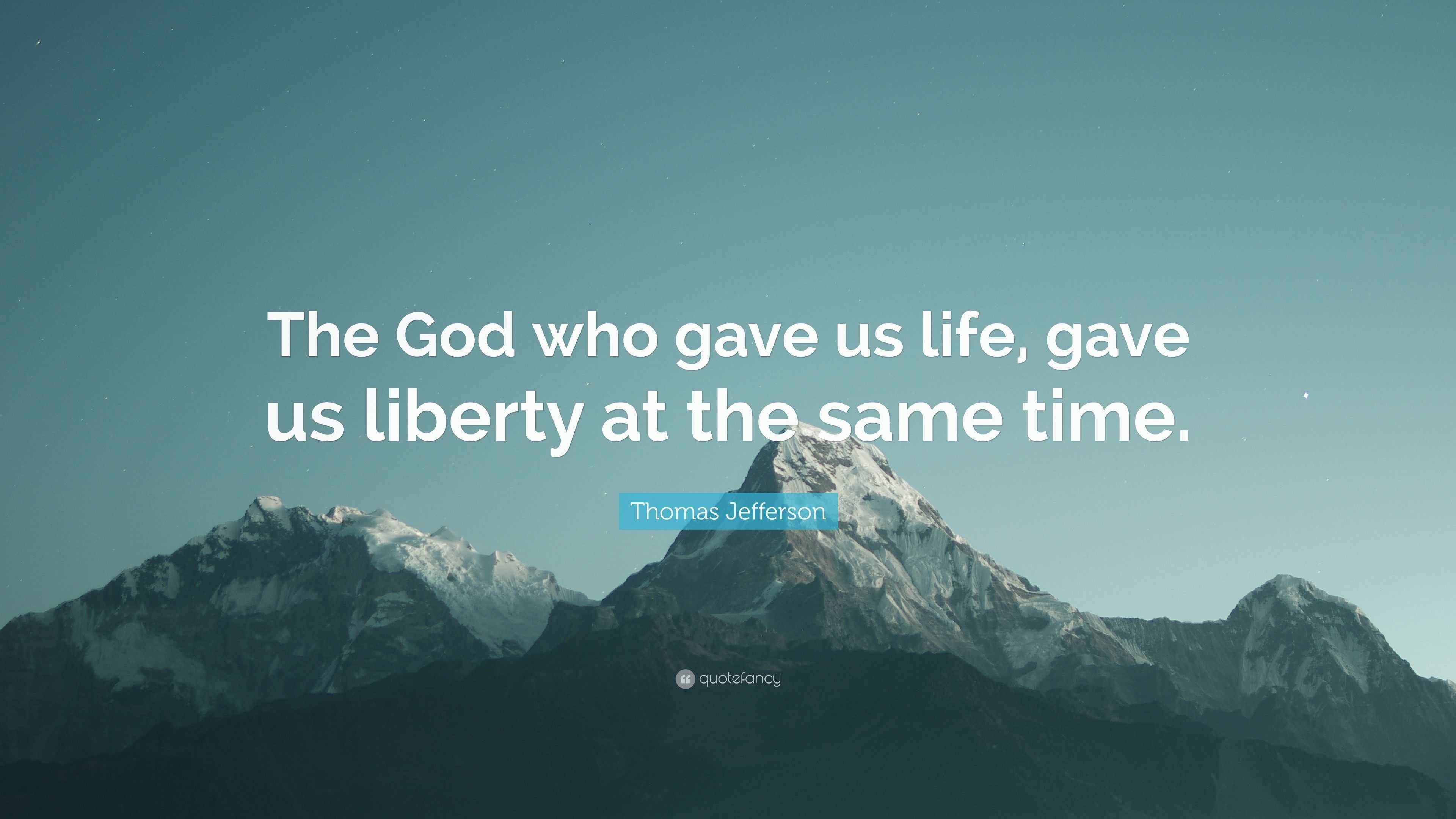 Thomas Jefferson Quote: “The God who gave us life, gave us liberty at ...