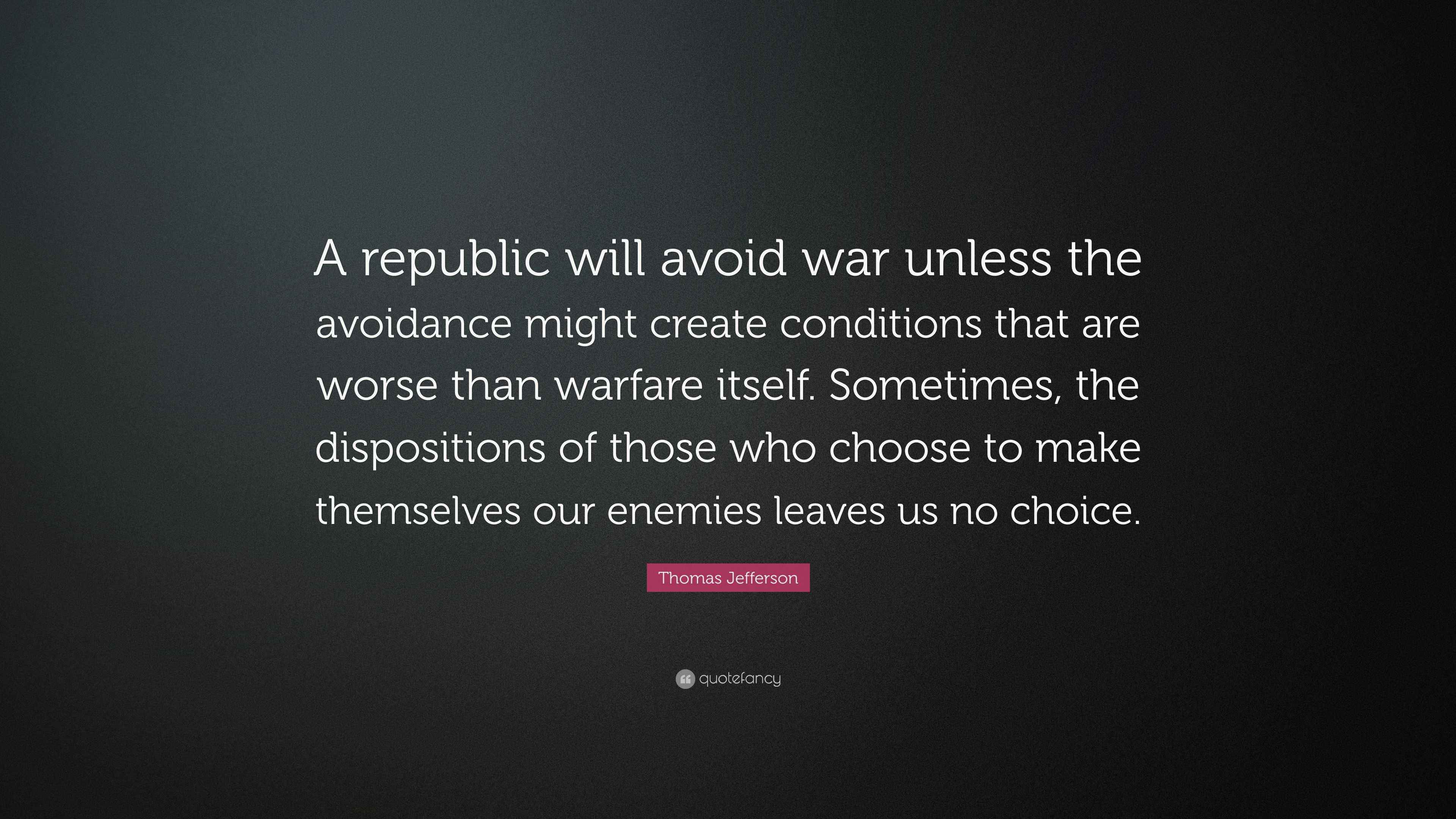 Thomas Jefferson Quote: “A republic will avoid war unless the avoidance ...