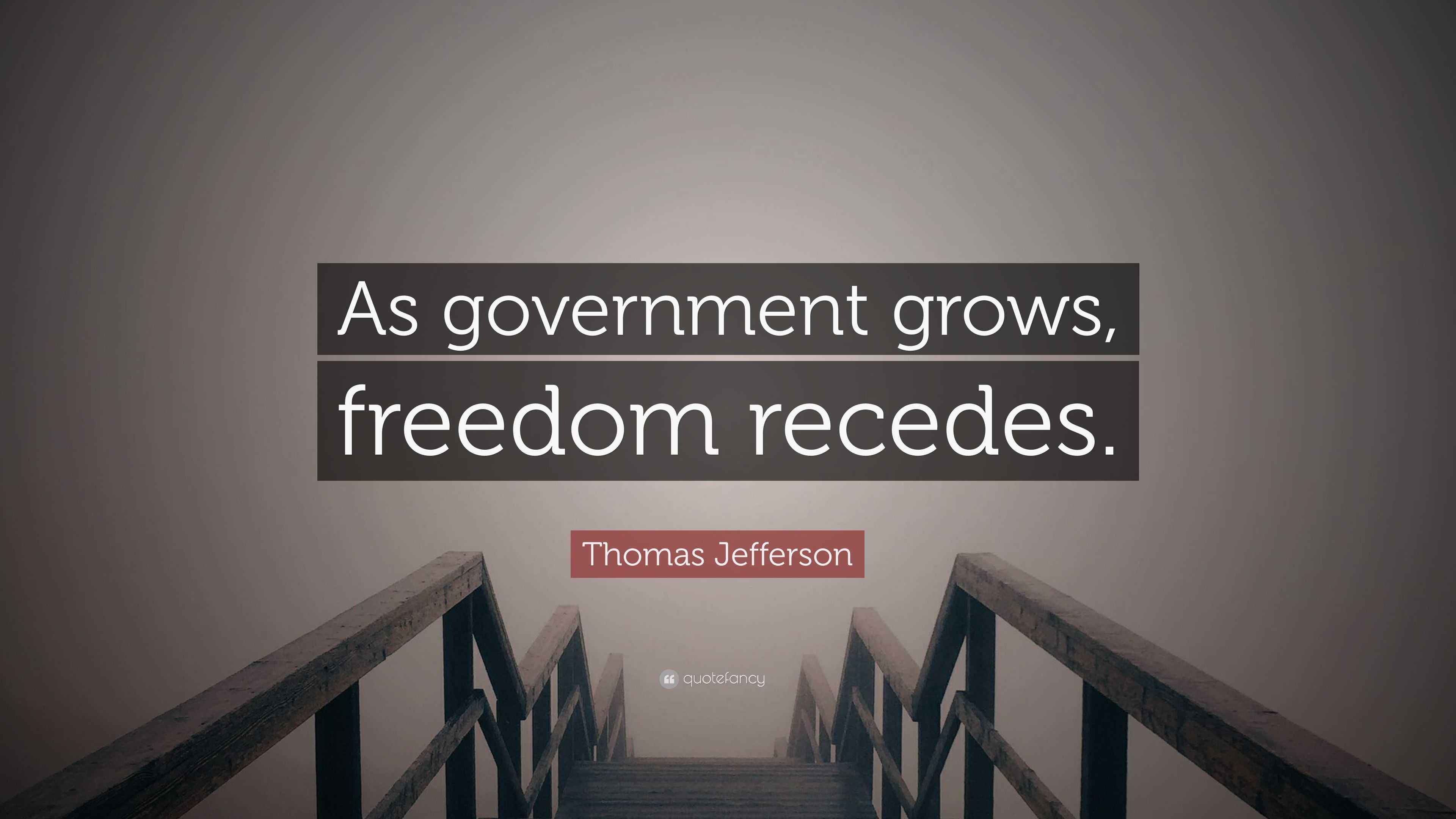 Thomas Jefferson Quote: “As government grows, freedom recedes.”