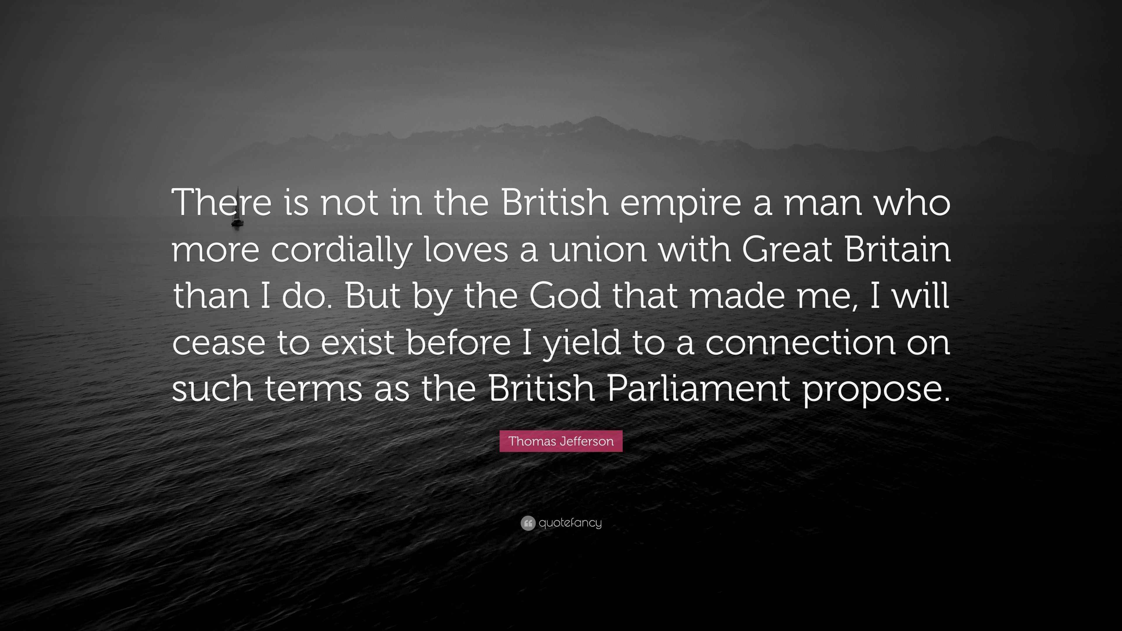 Thomas Jefferson Quote: “There is not in the British empire a man who ...