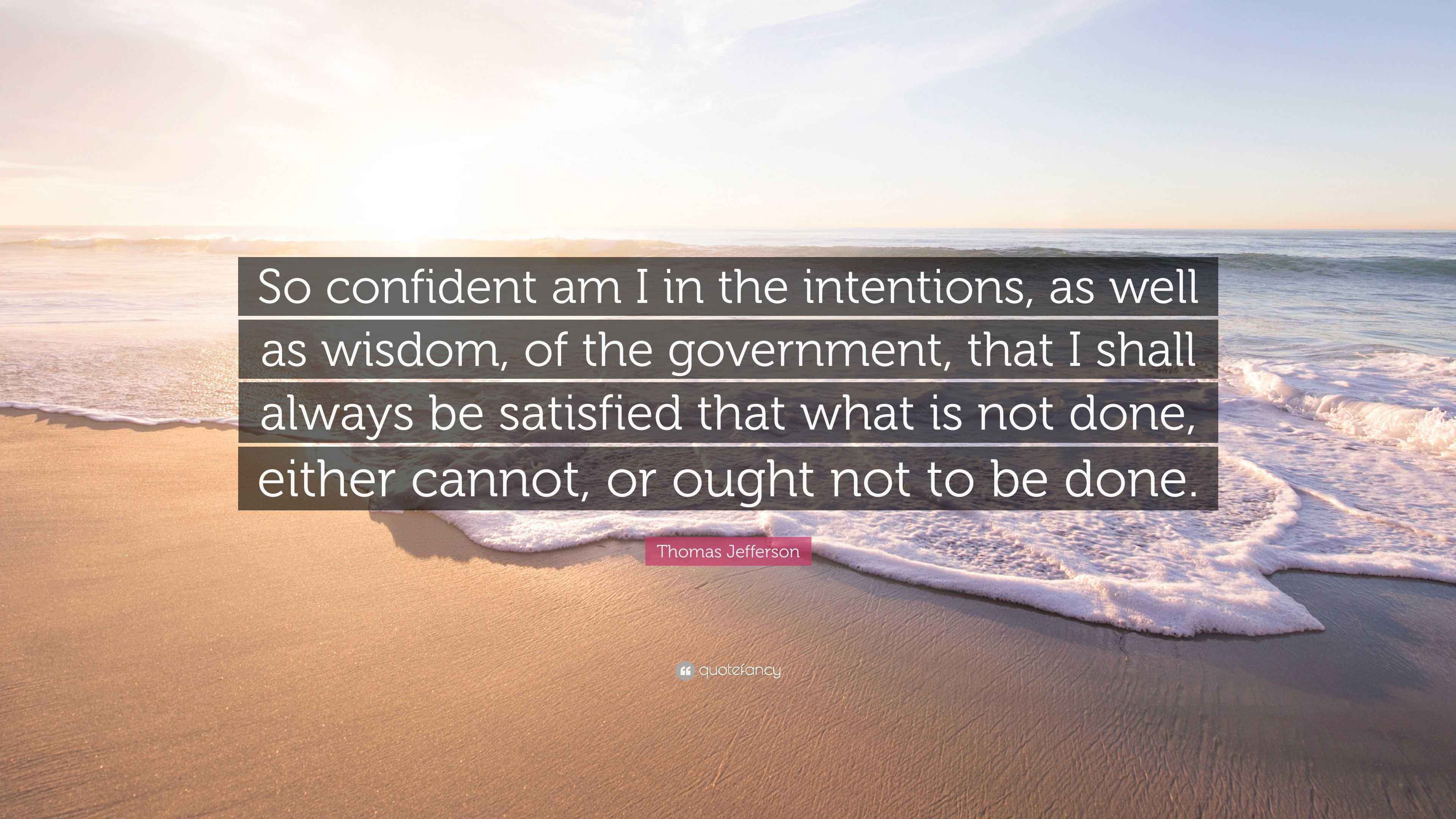 Thomas Jefferson Quote: “So confident am I in the intentions, as well ...