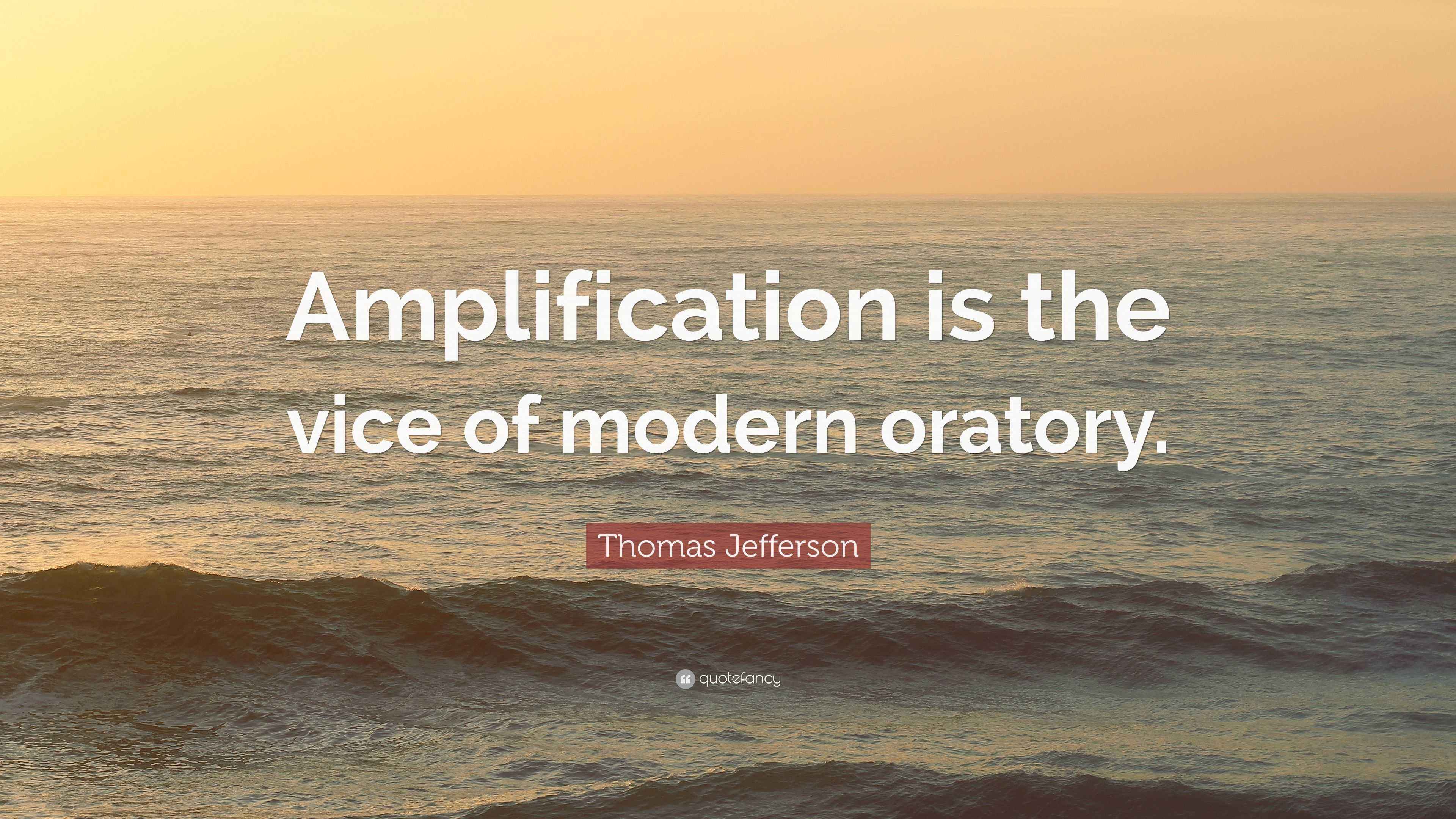 Thomas Jefferson Quote: “Amplification is the vice of modern oratory.”