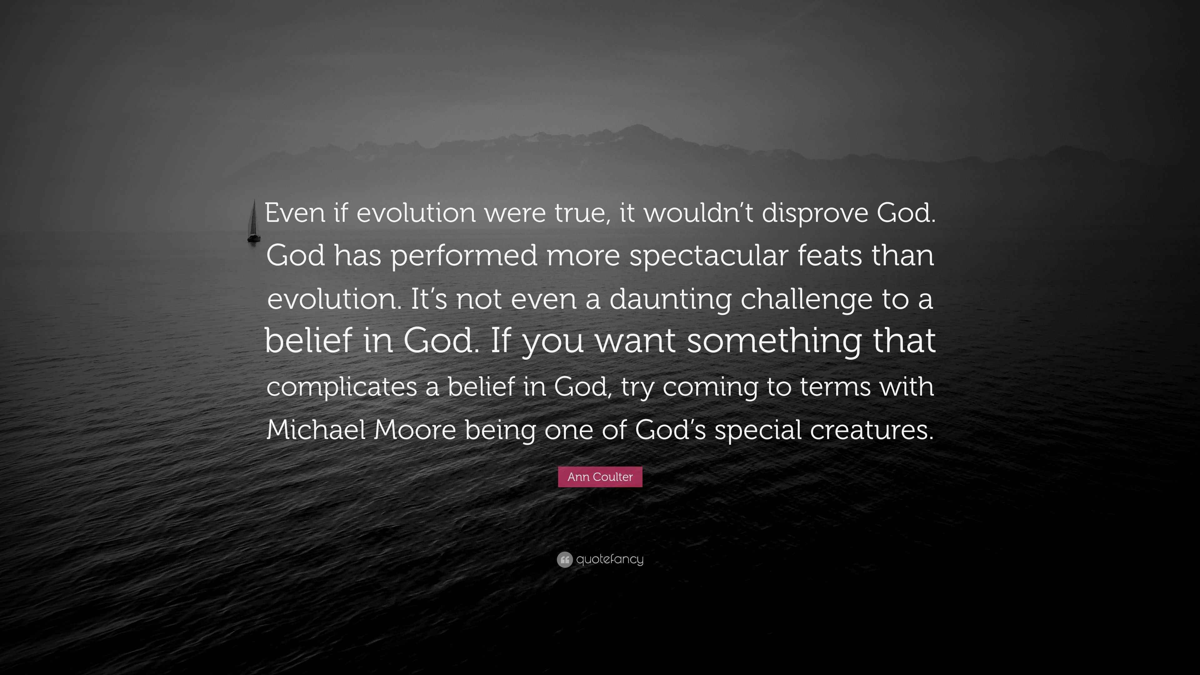 Ann Coulter Quote: “Even if evolution were true, it wouldn’t disprove ...