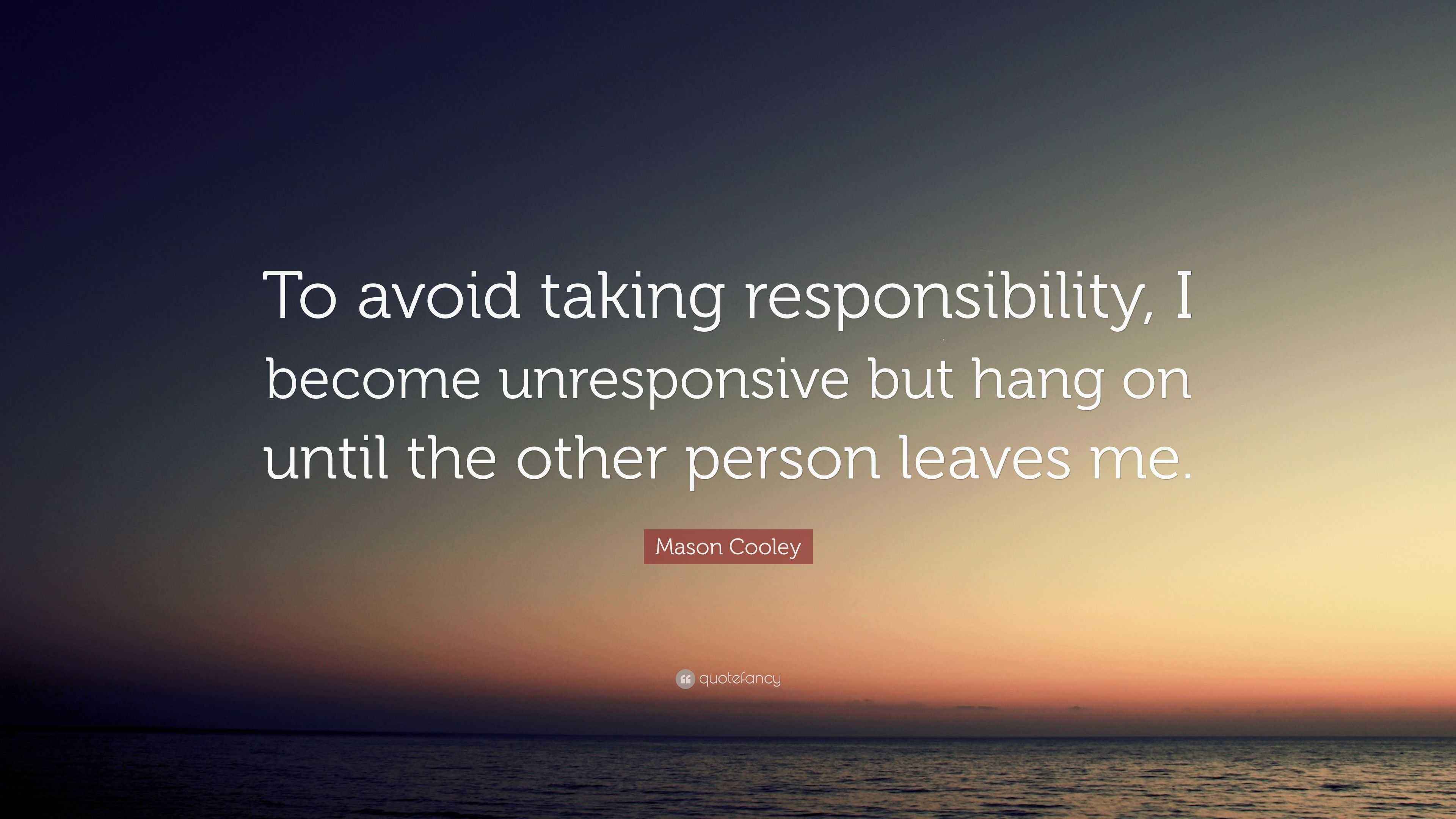 Mason Cooley Quote: “To avoid taking responsibility, I become ...