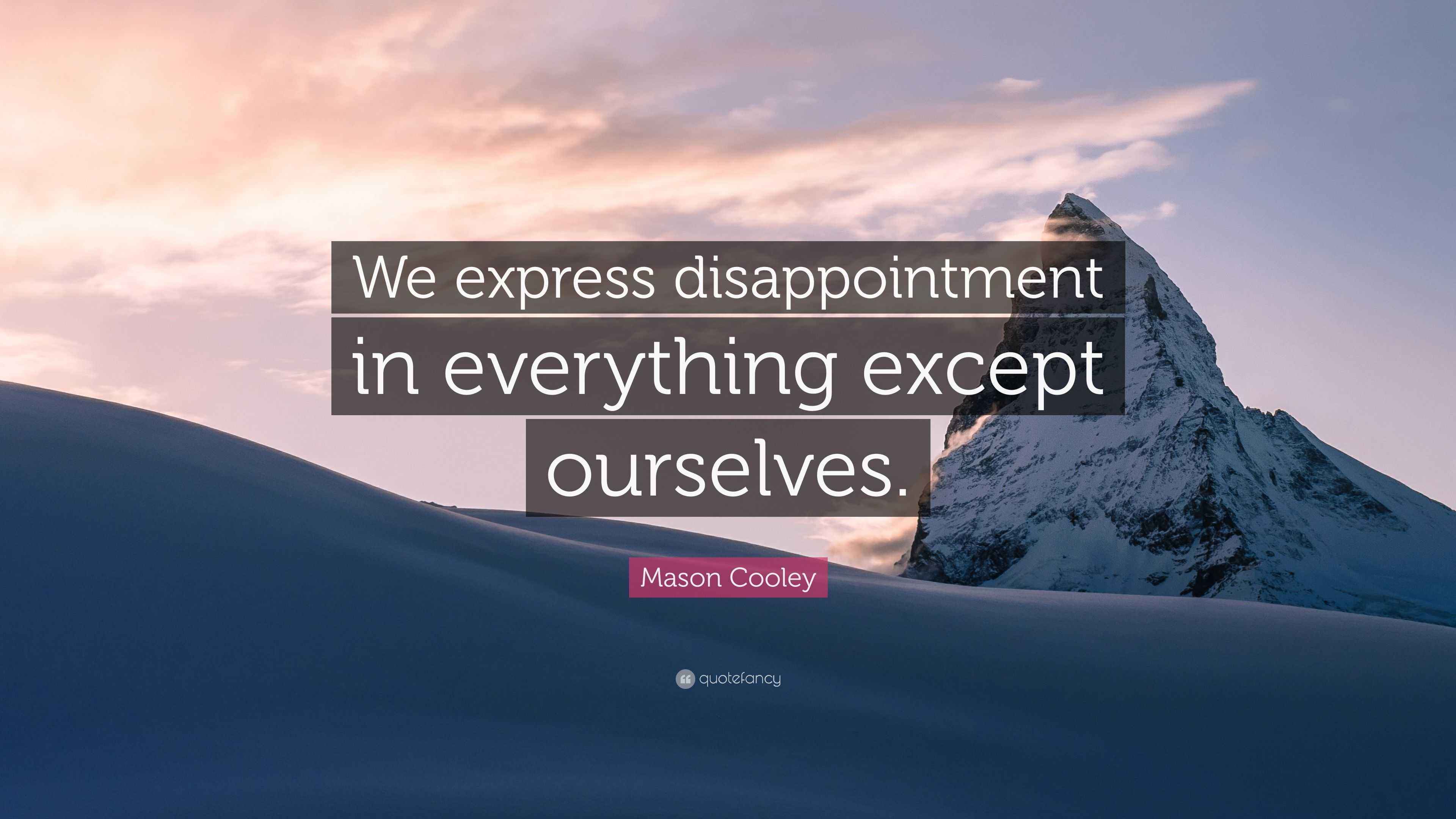 Mason Cooley Quote: “We express disappointment in everything except ...