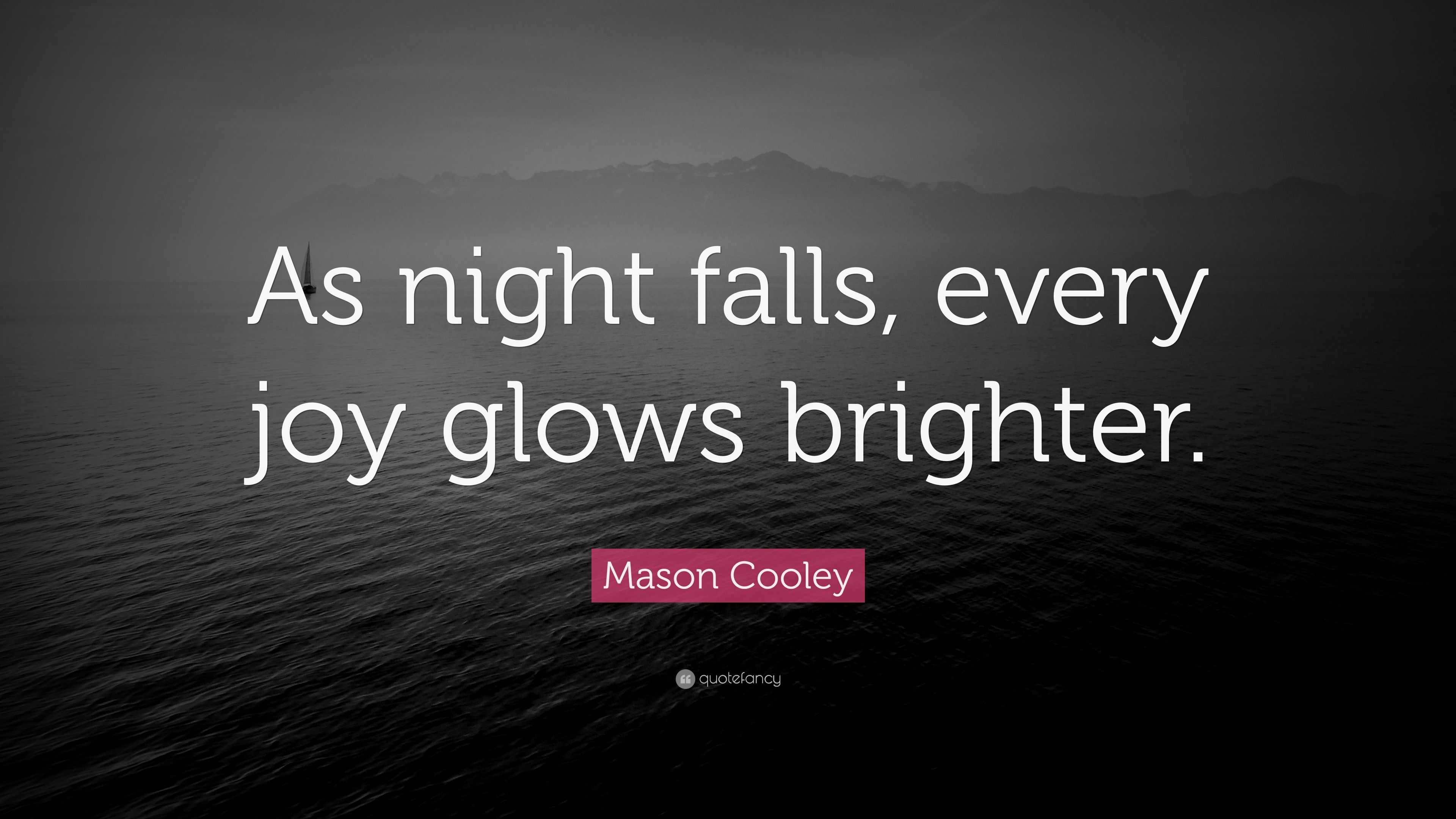 Mason Cooley Quote: “As night falls, every joy glows brighter.”