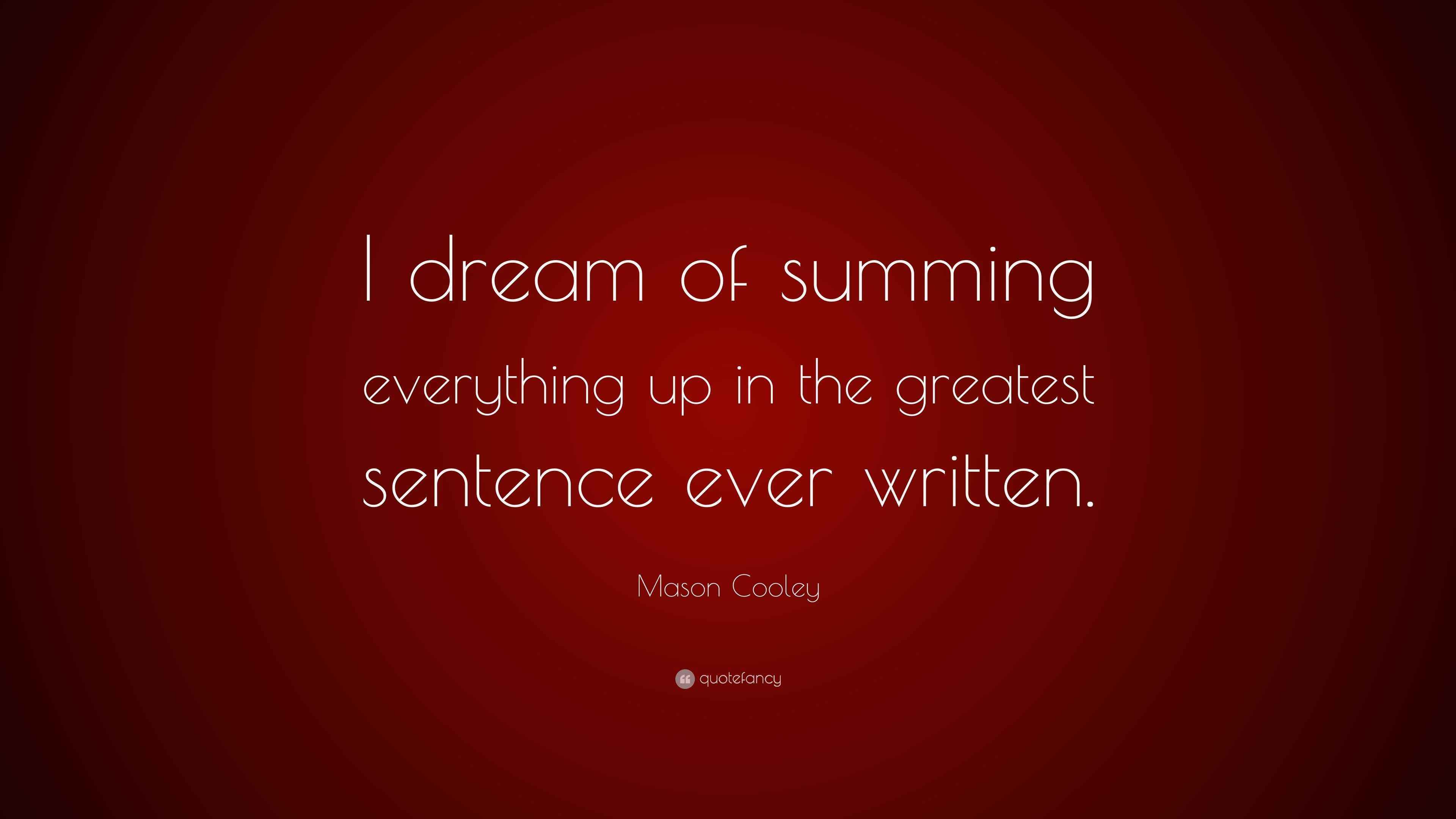 Mason Cooley Quote: “I dream of summing everything up in the greatest ...