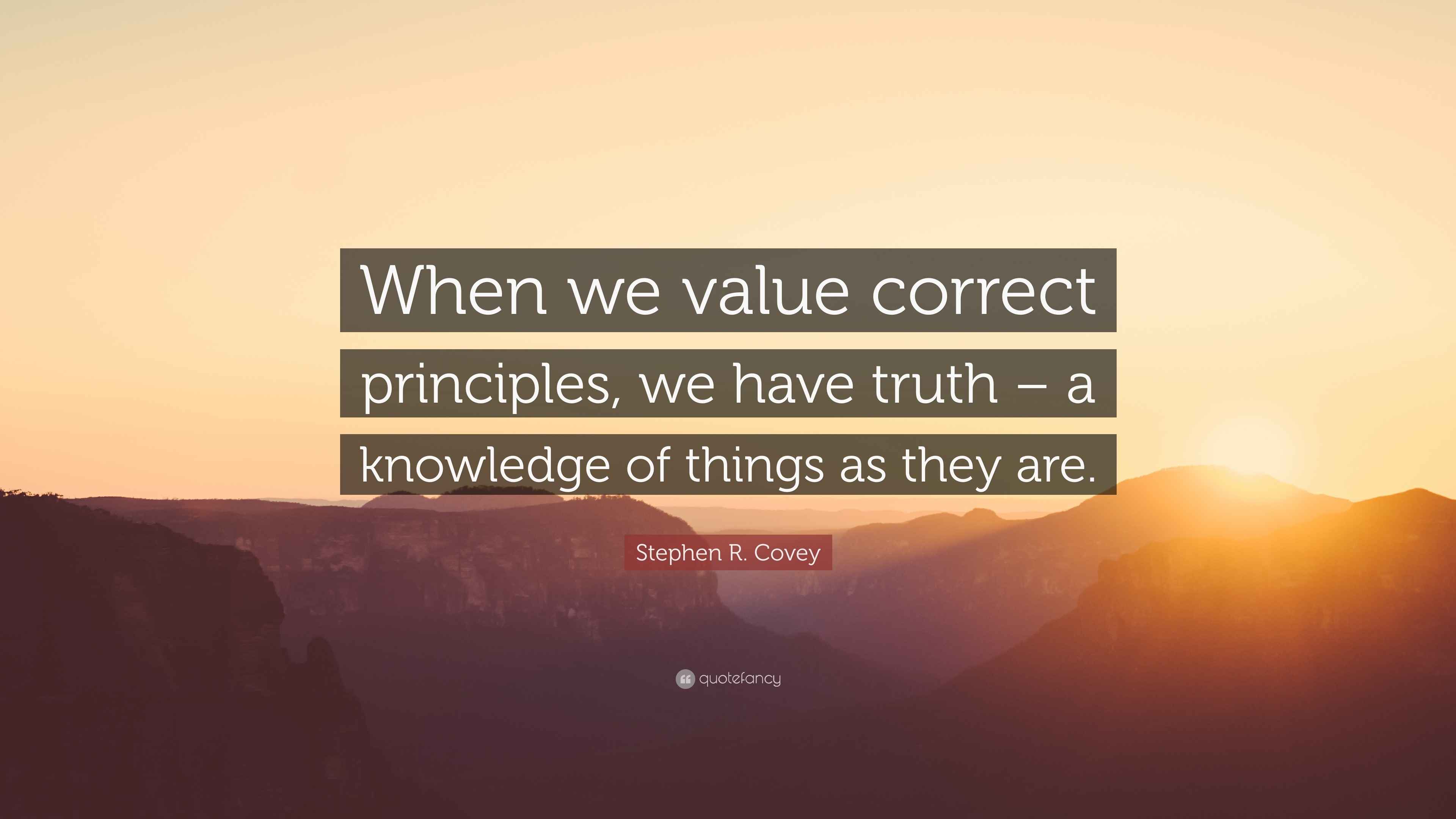Stephen R. Covey Quote: “When we value correct principles, we have ...