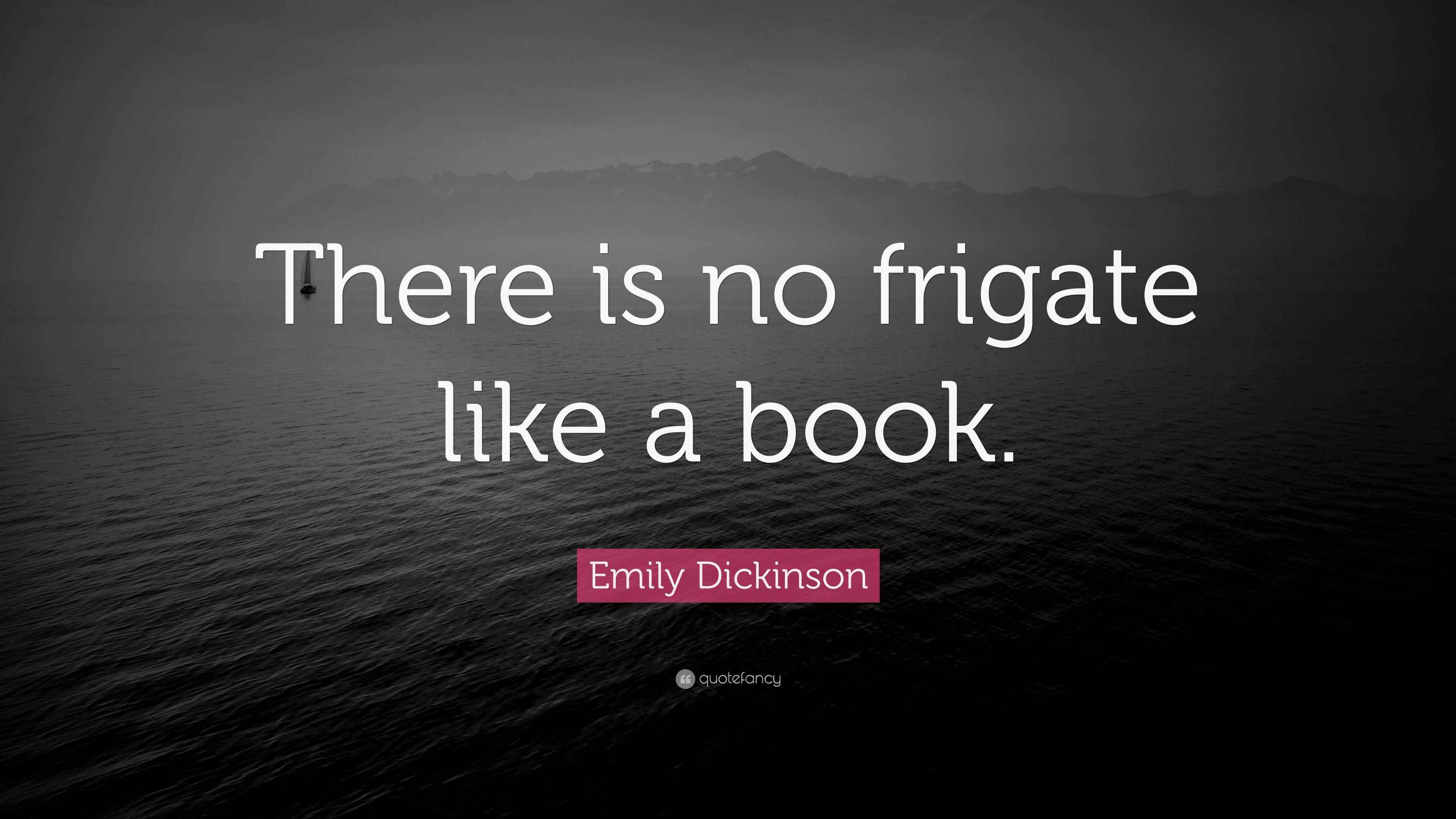 Emily Dickinson Quote: “There is no frigate like a book.”