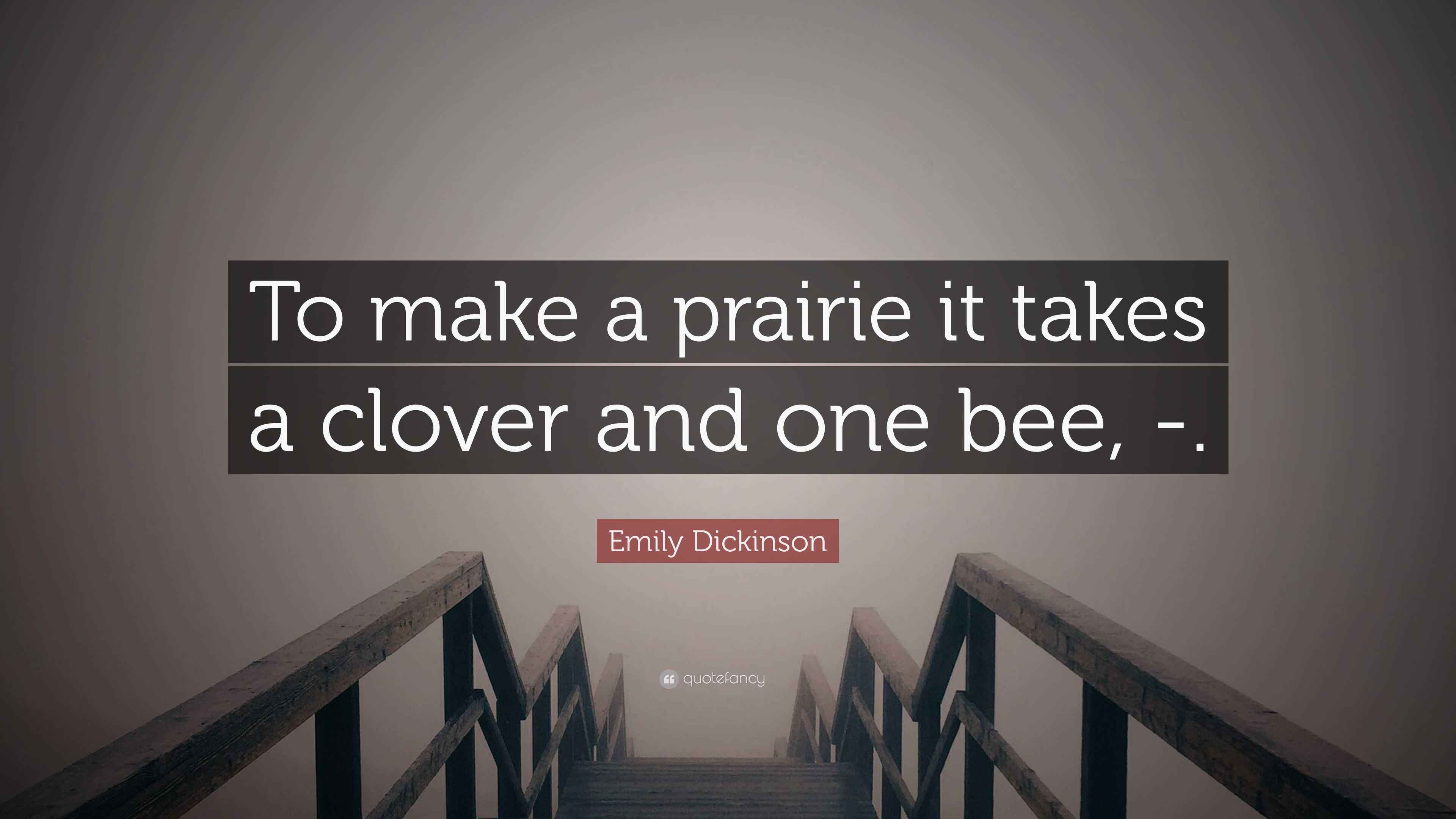 Emily Dickinson Quote: “To make a prairie it takes a clover and one bee