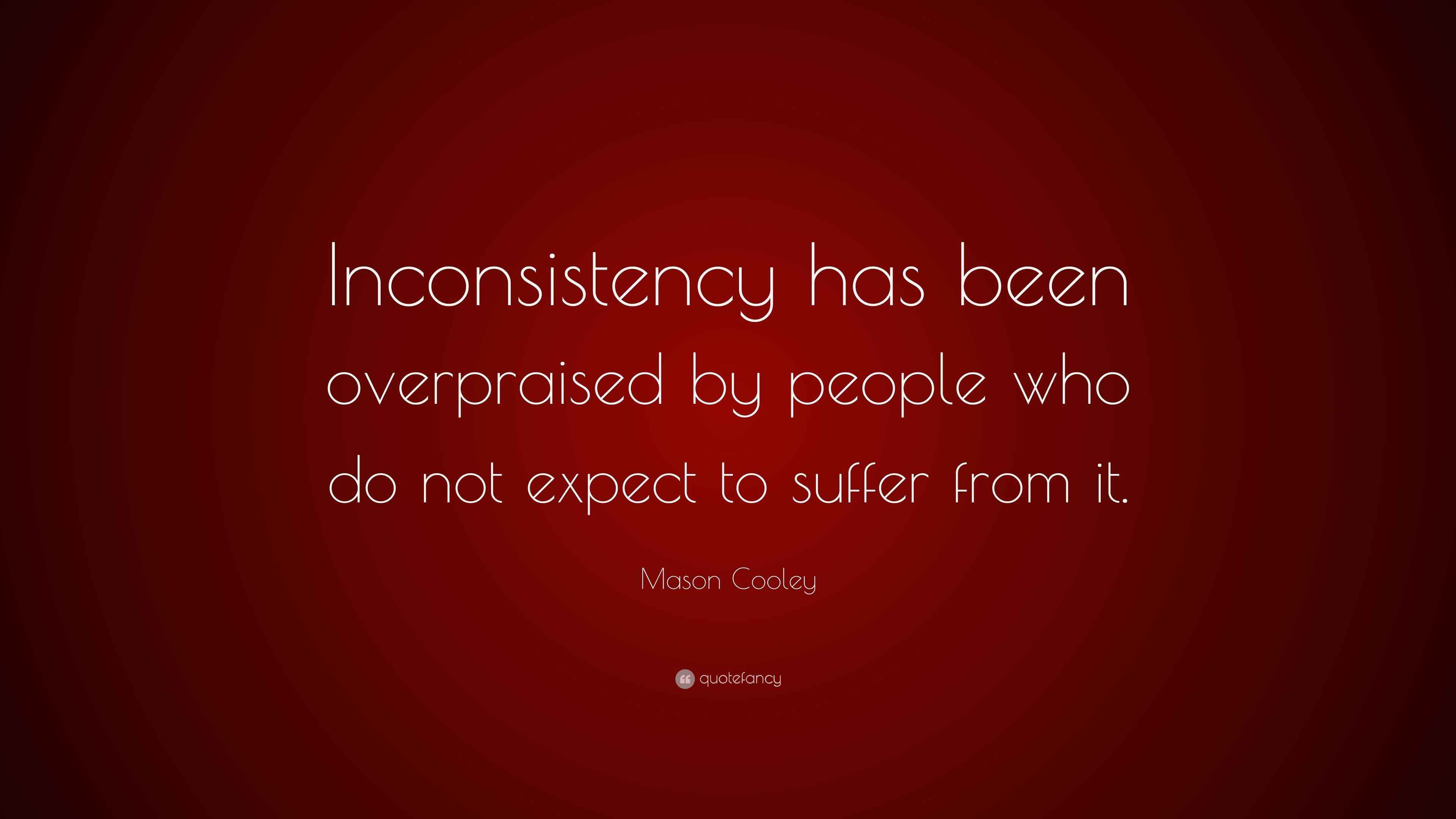 Mason Cooley Quote: “Inconsistency has been overpraised by people who ...