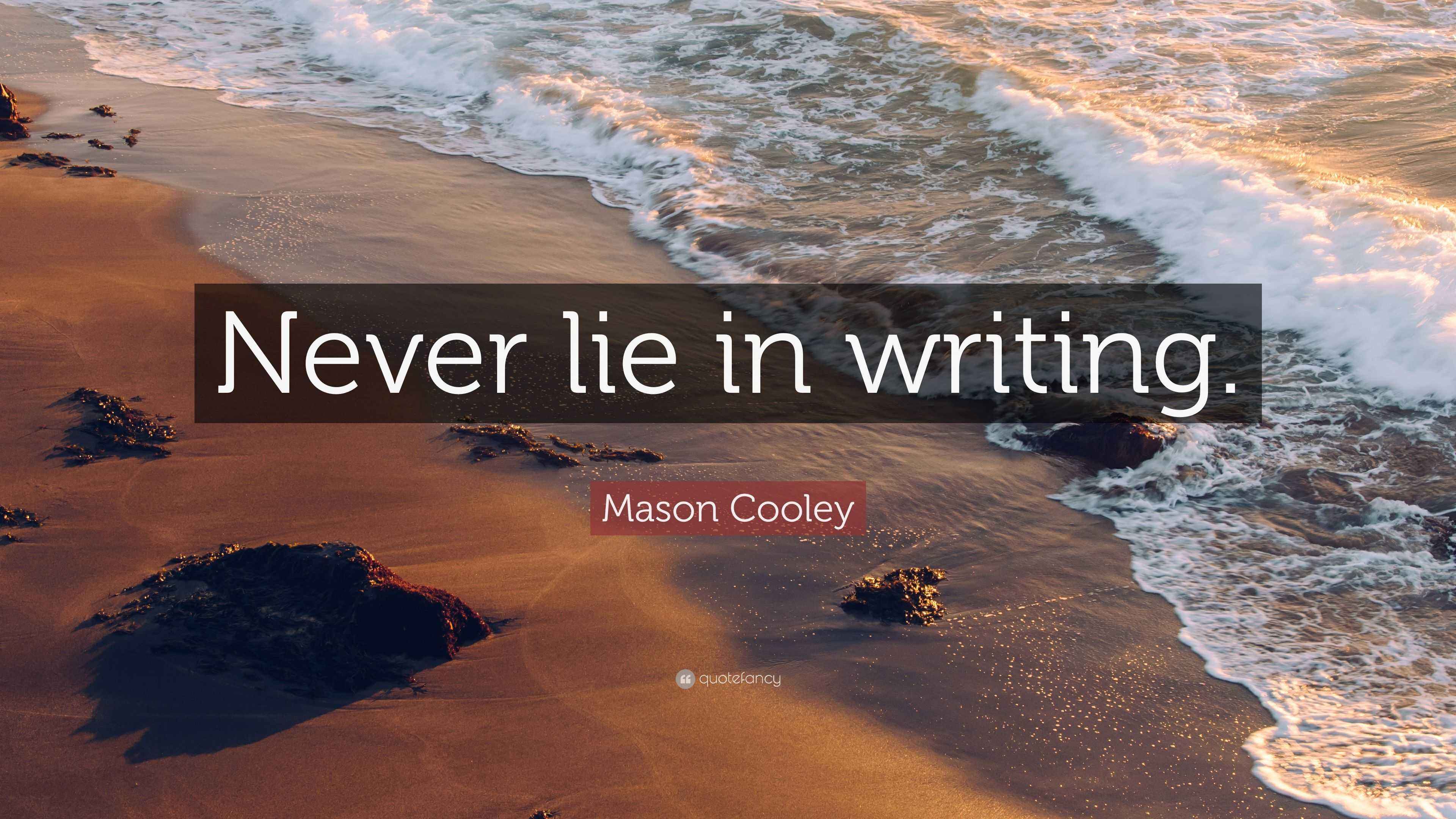 Mason Cooley Quote: “Never lie in writing.”