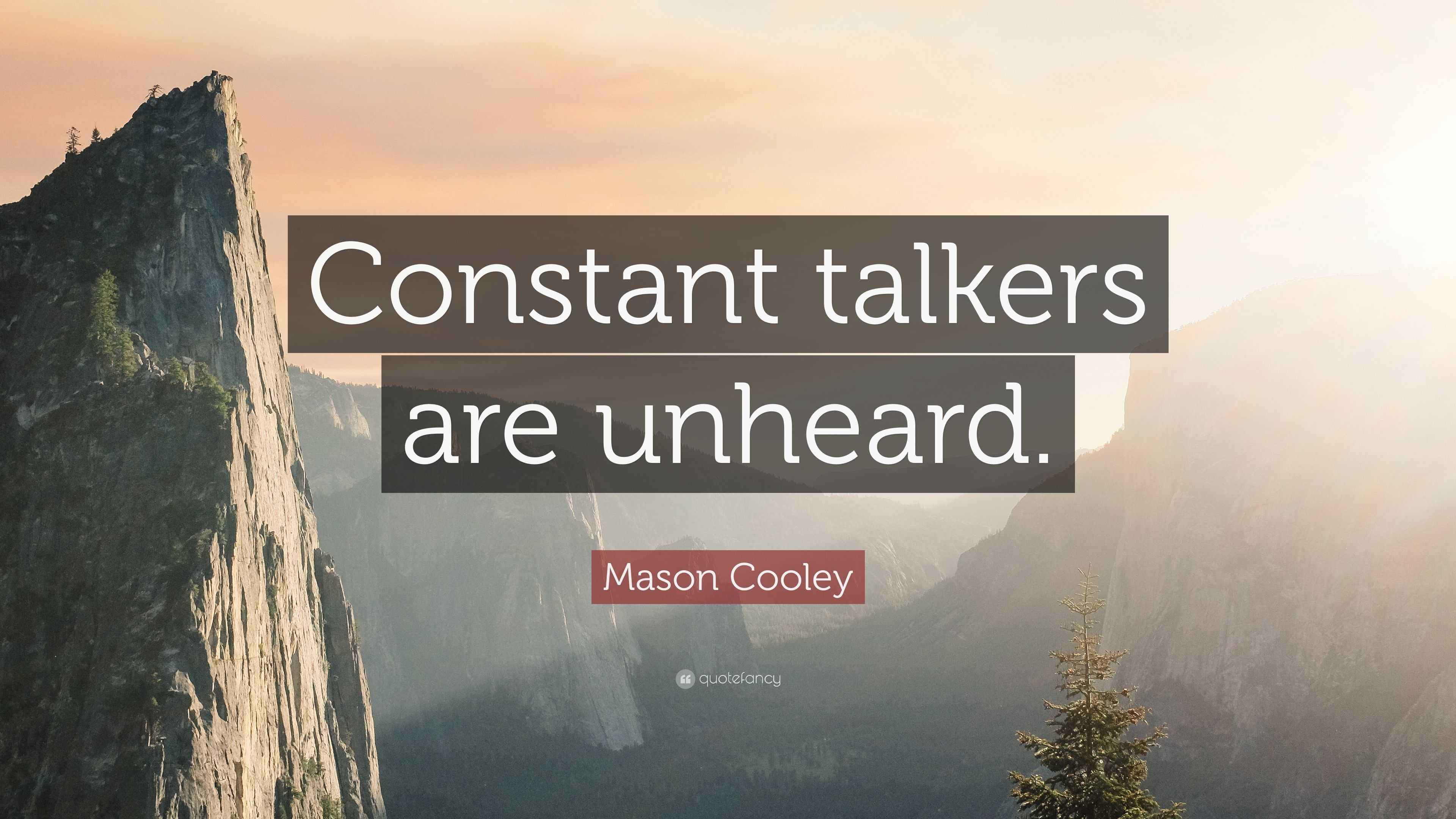Mason Cooley Quote: “Constant talkers are unheard.”