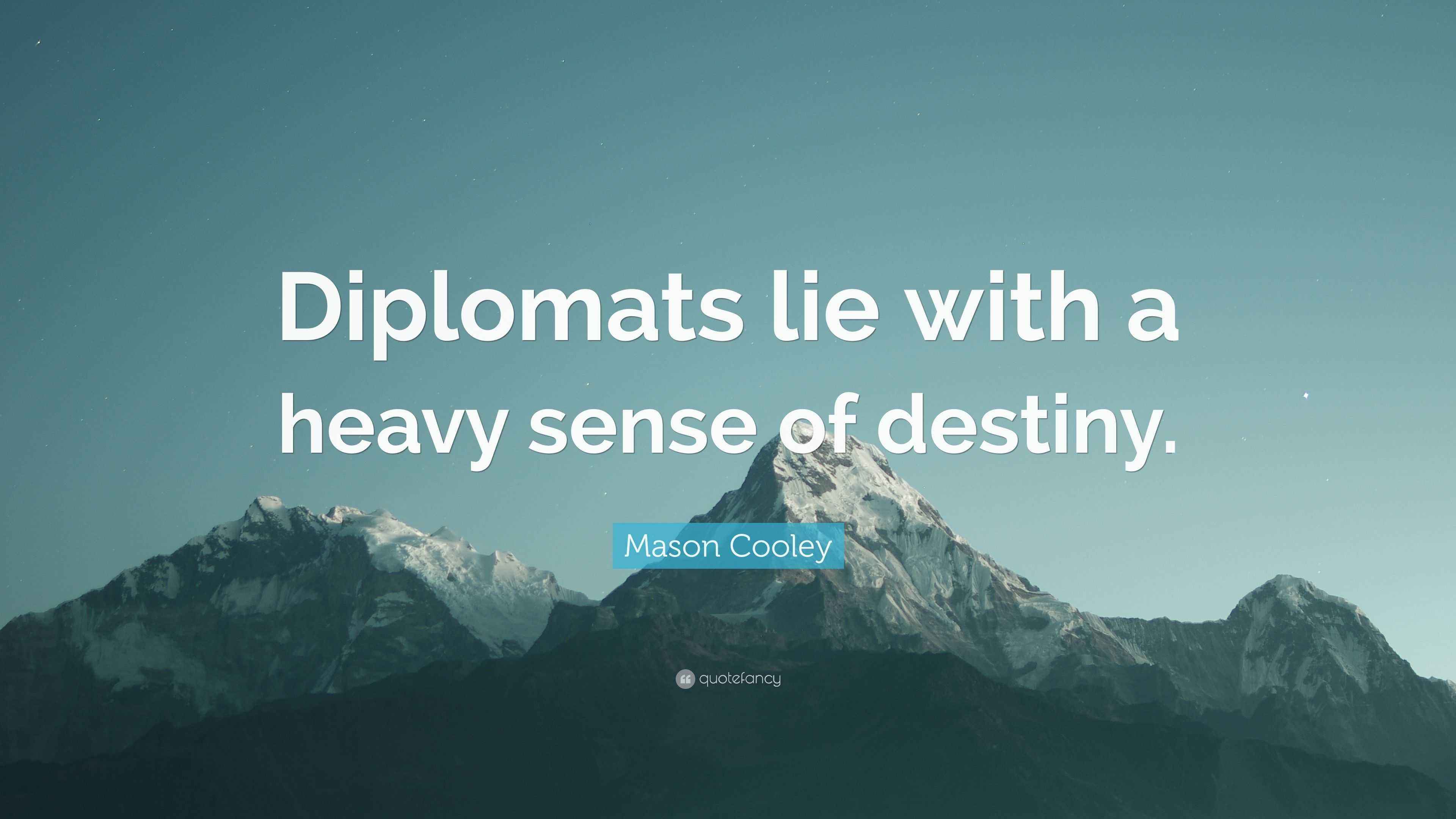 Mason Cooley Quote: “Diplomats lie with a heavy sense of destiny.”