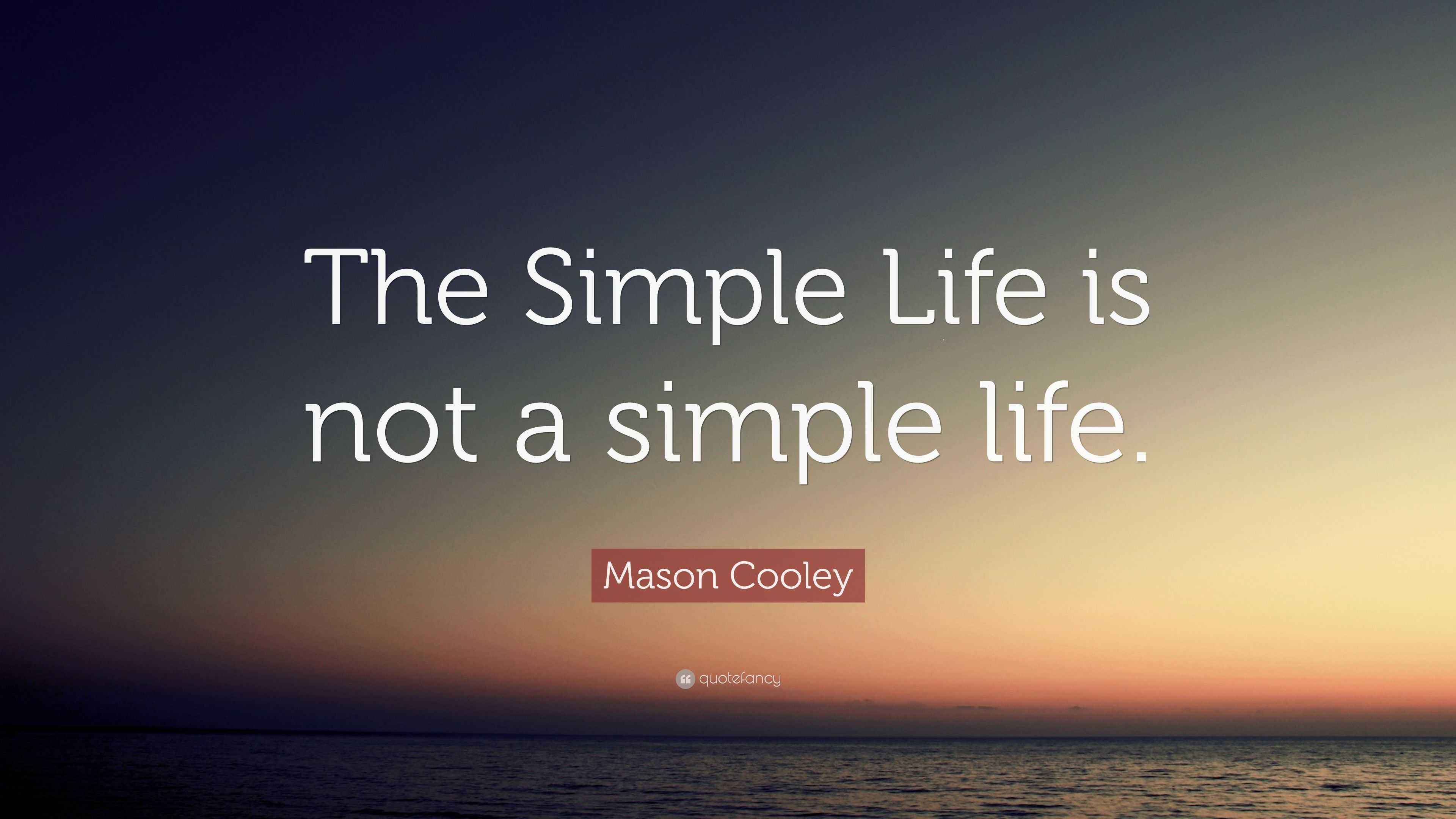 Mason Cooley Quote: “The Simple Life is not a simple life.”