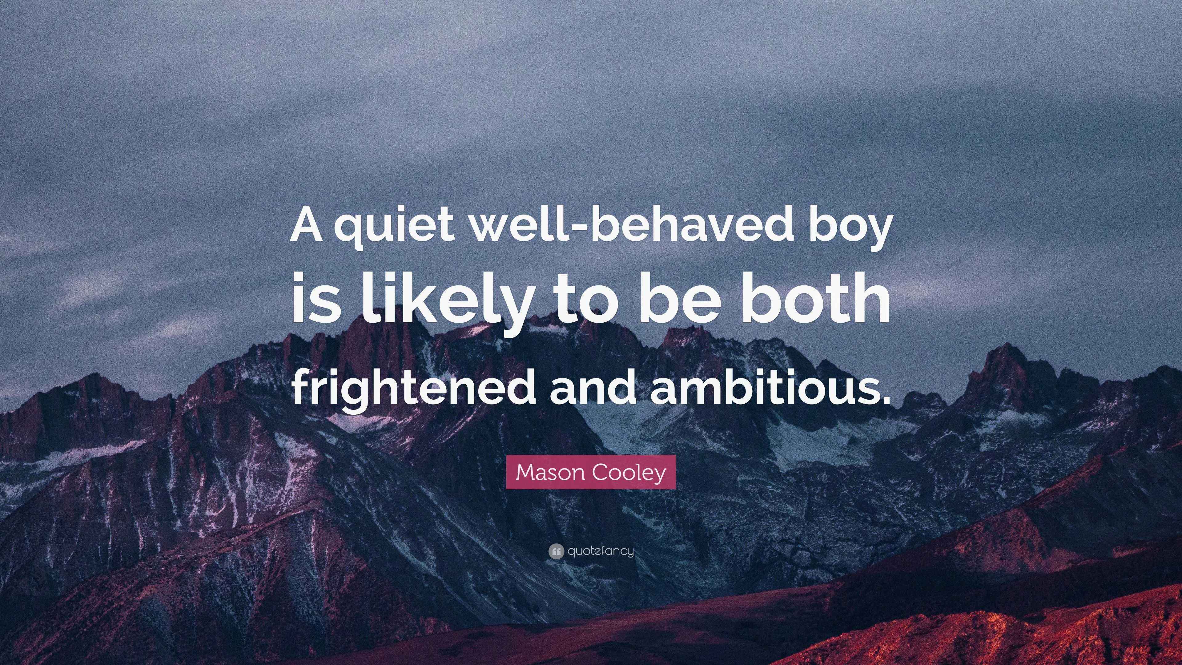 Mason Cooley Quote: “A quiet well-behaved boy is likely to be both ...