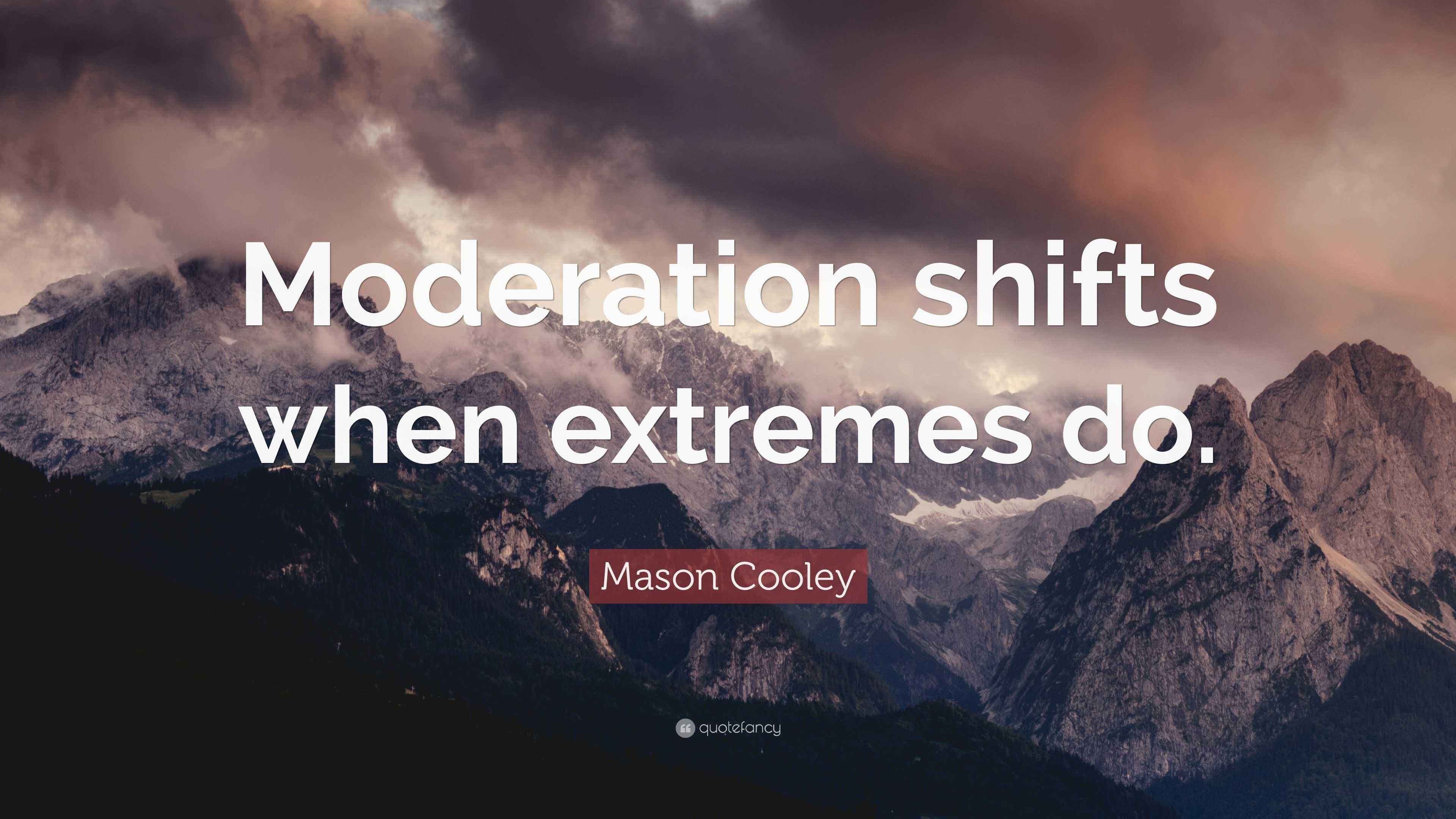 Mason Cooley Quote: “Moderation shifts when extremes do.”