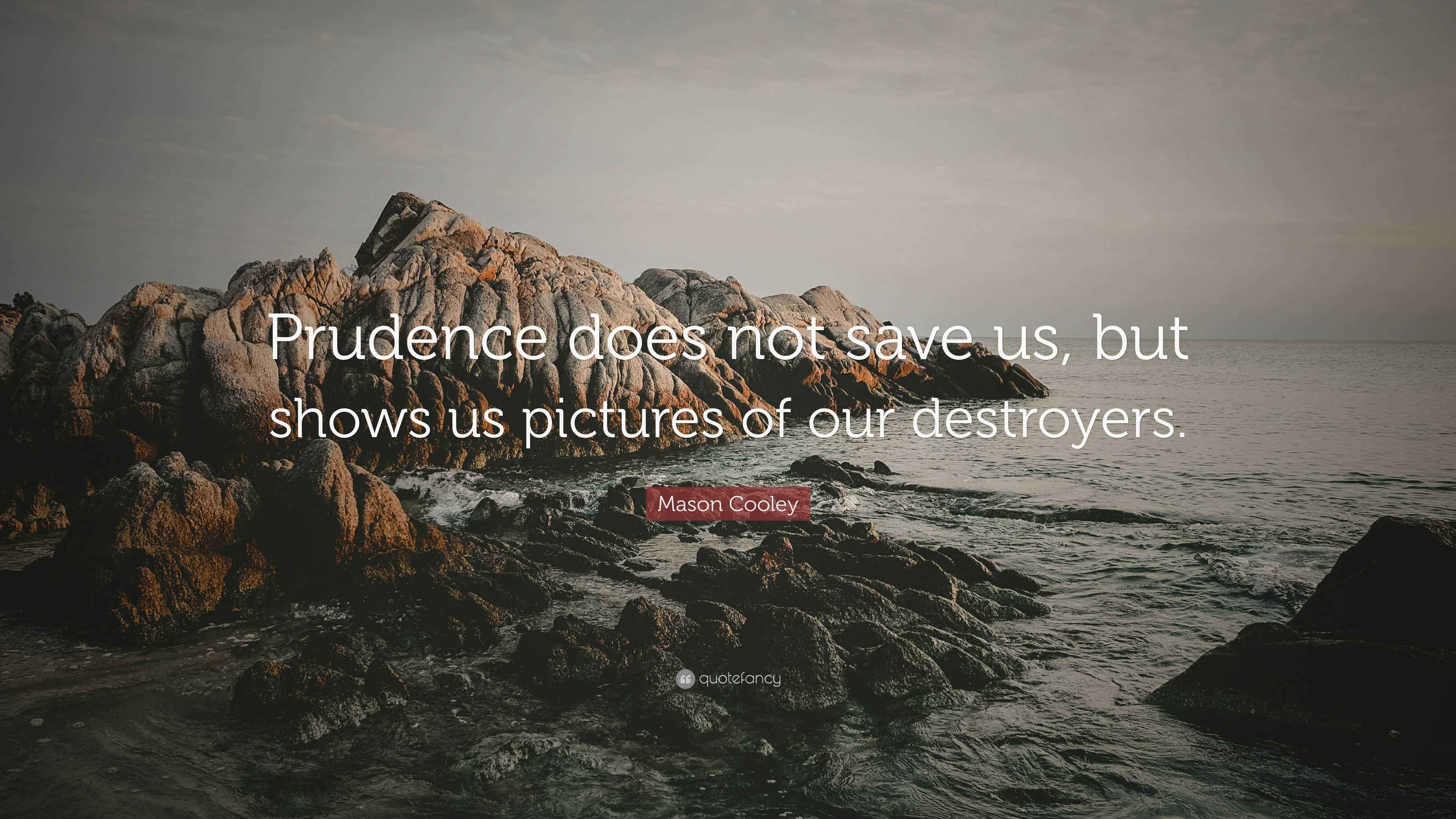 Mason Cooley Quote: “Prudence does not save us, but shows us pictures ...