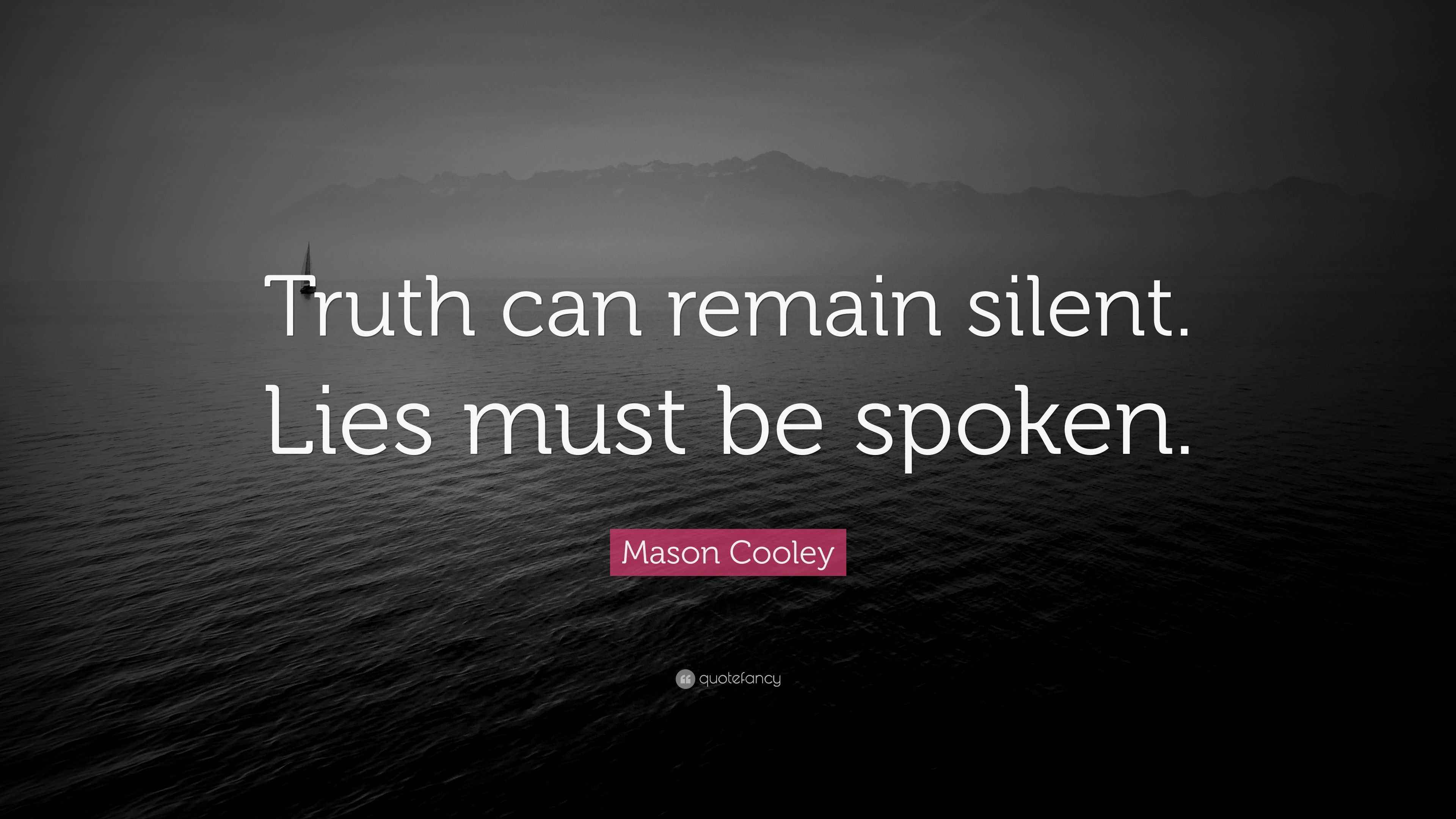 Mason Cooley Quote: “Truth can remain silent. Lies must be spoken.”