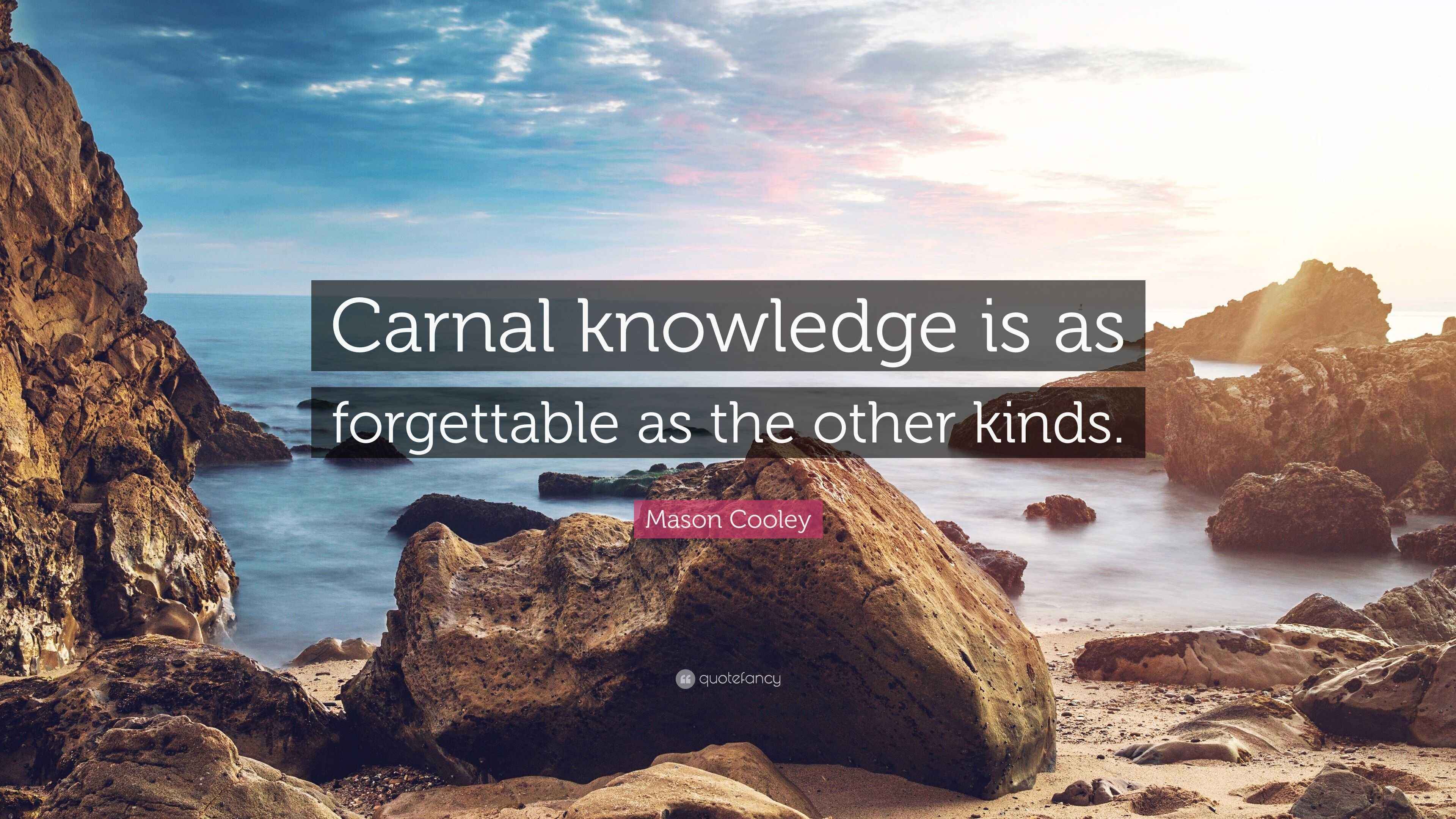 Mason Cooley Quote: “Carnal knowledge is as forgettable as the other ...