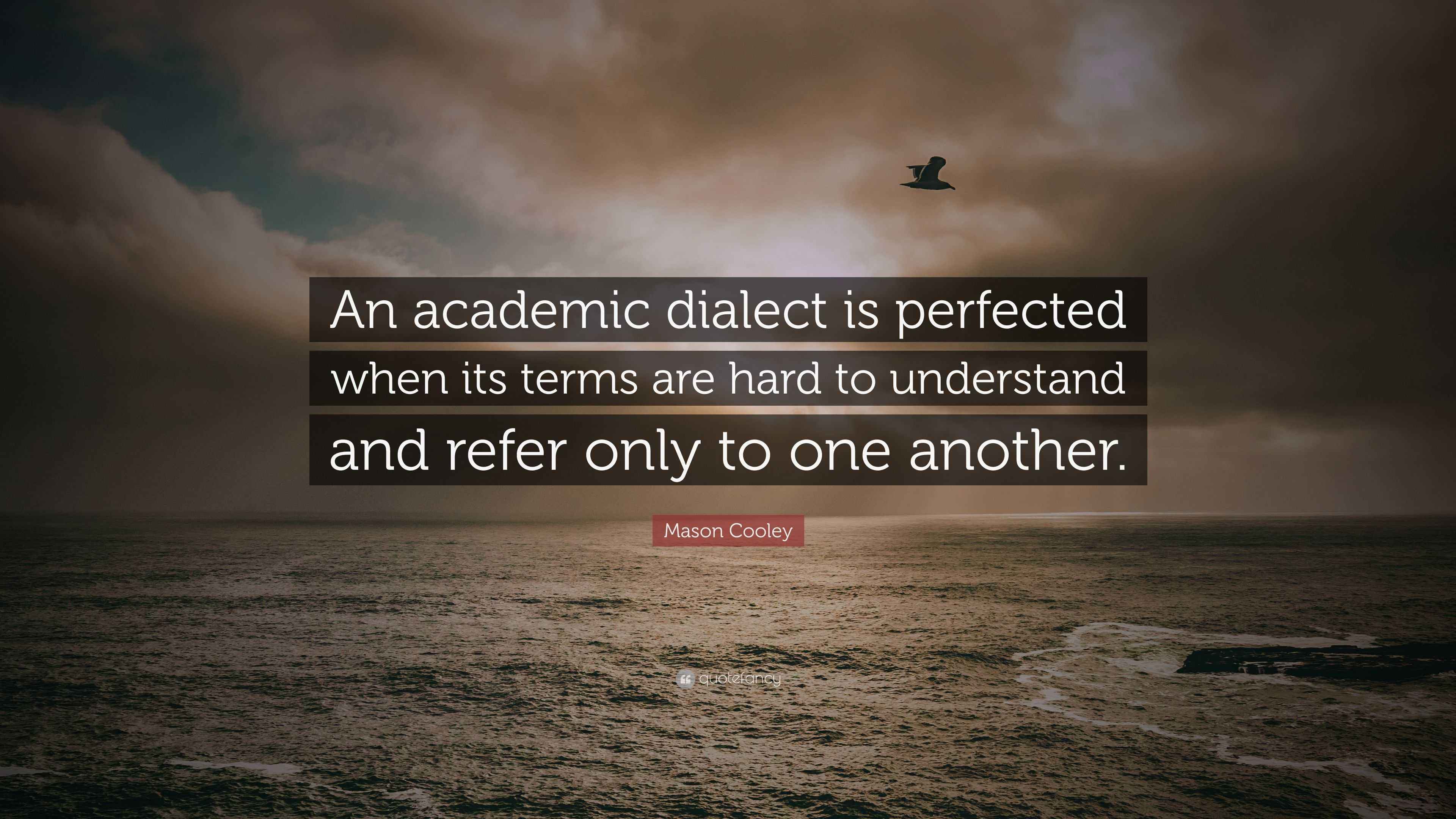Mason Cooley Quote: “An academic dialect is perfected when its terms ...