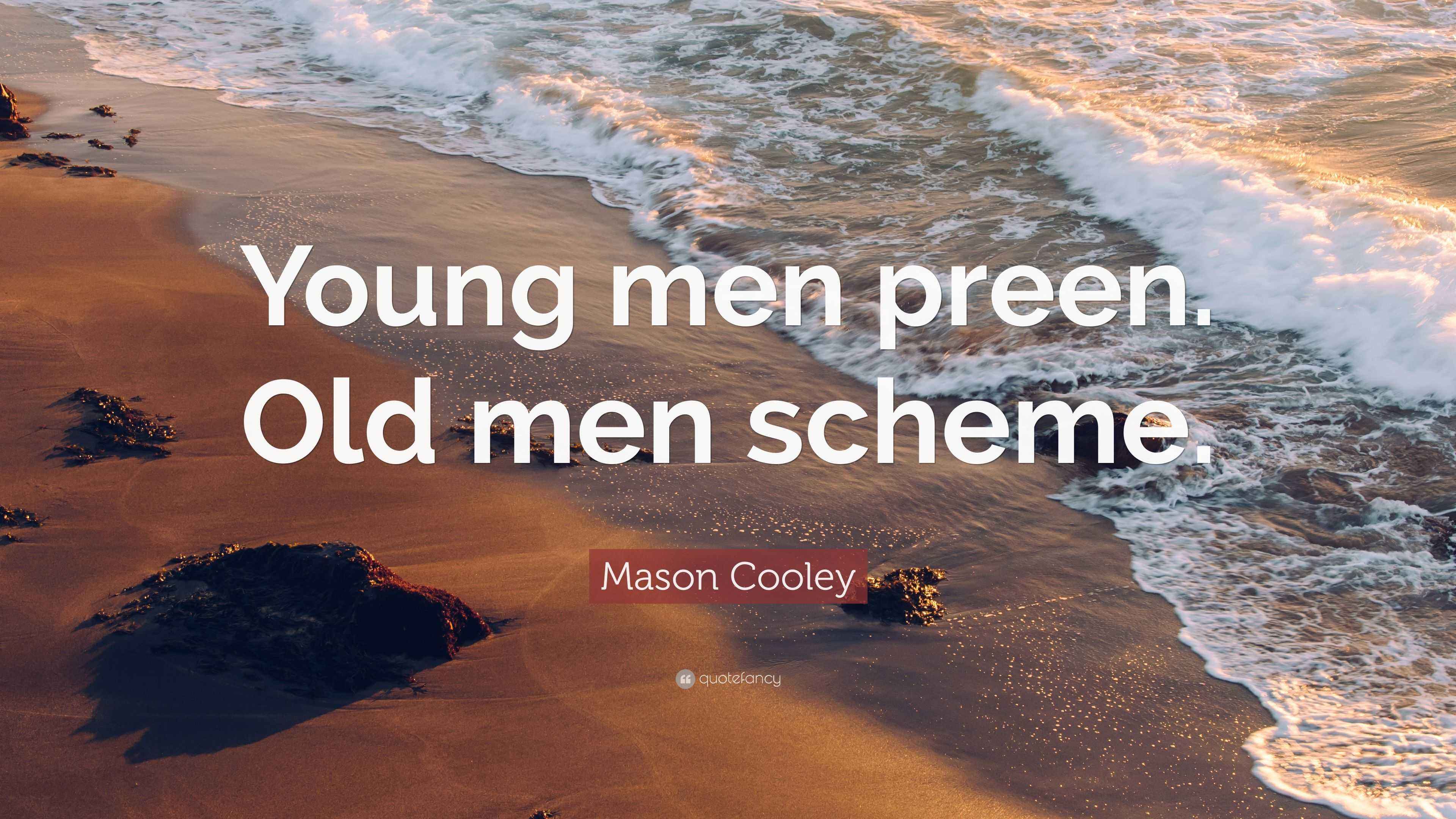 Mason Cooley Quote: “Young men preen. Old men scheme.”