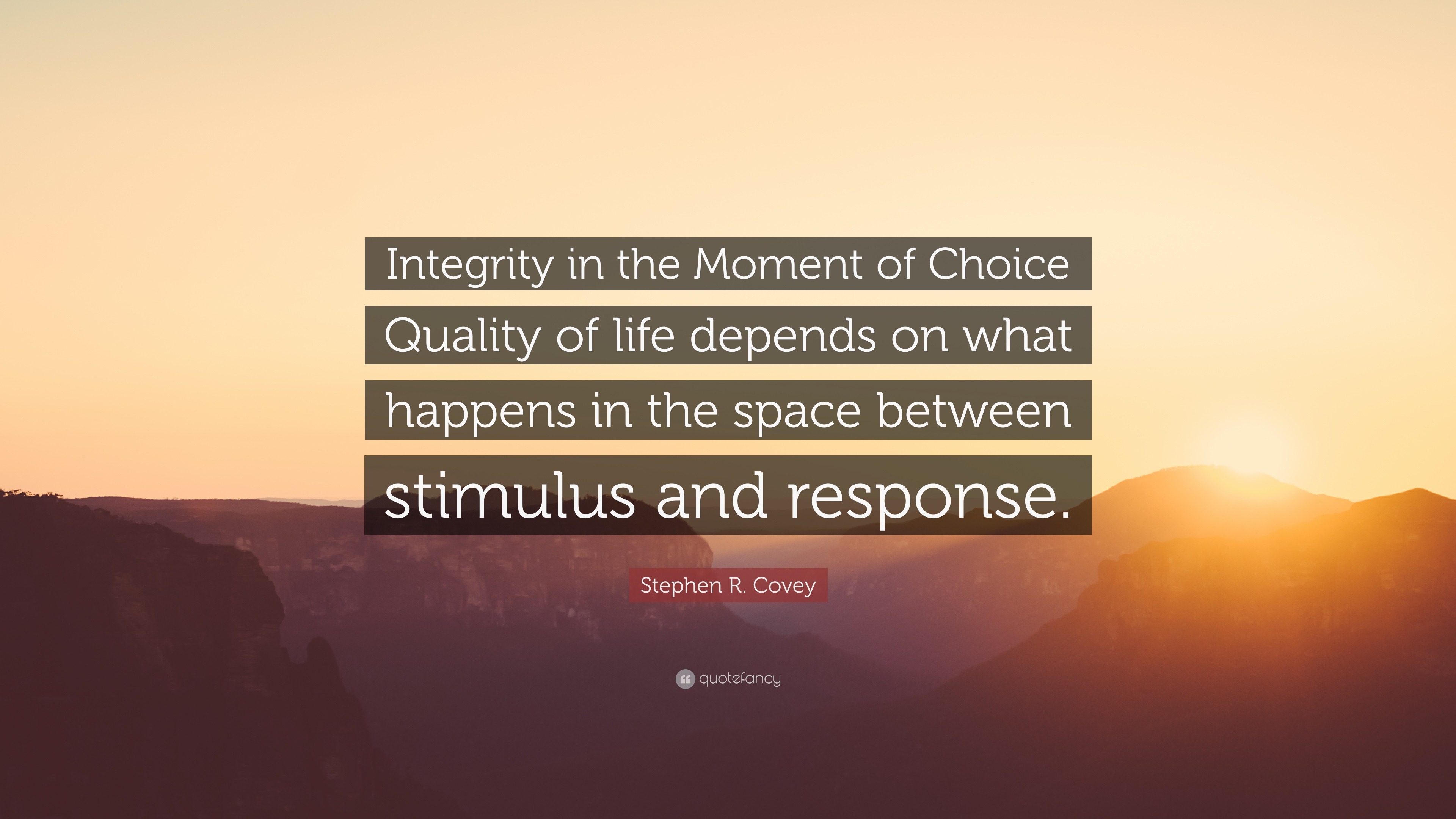 Stephen R. Covey Quote: “Integrity in the Moment of Choice Quality of ...