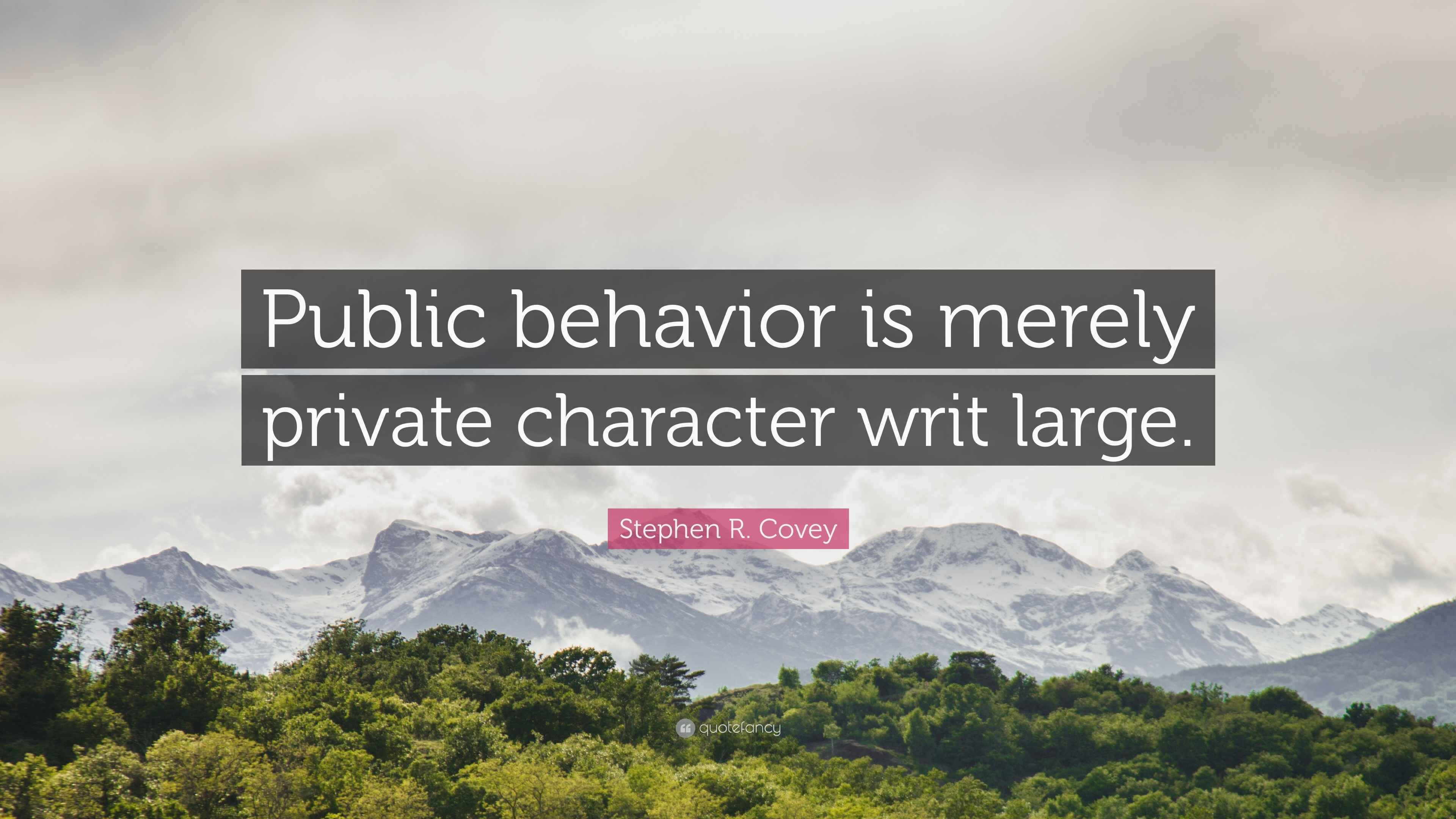 Stephen R. Covey Quote: “Public behavior is merely private character ...