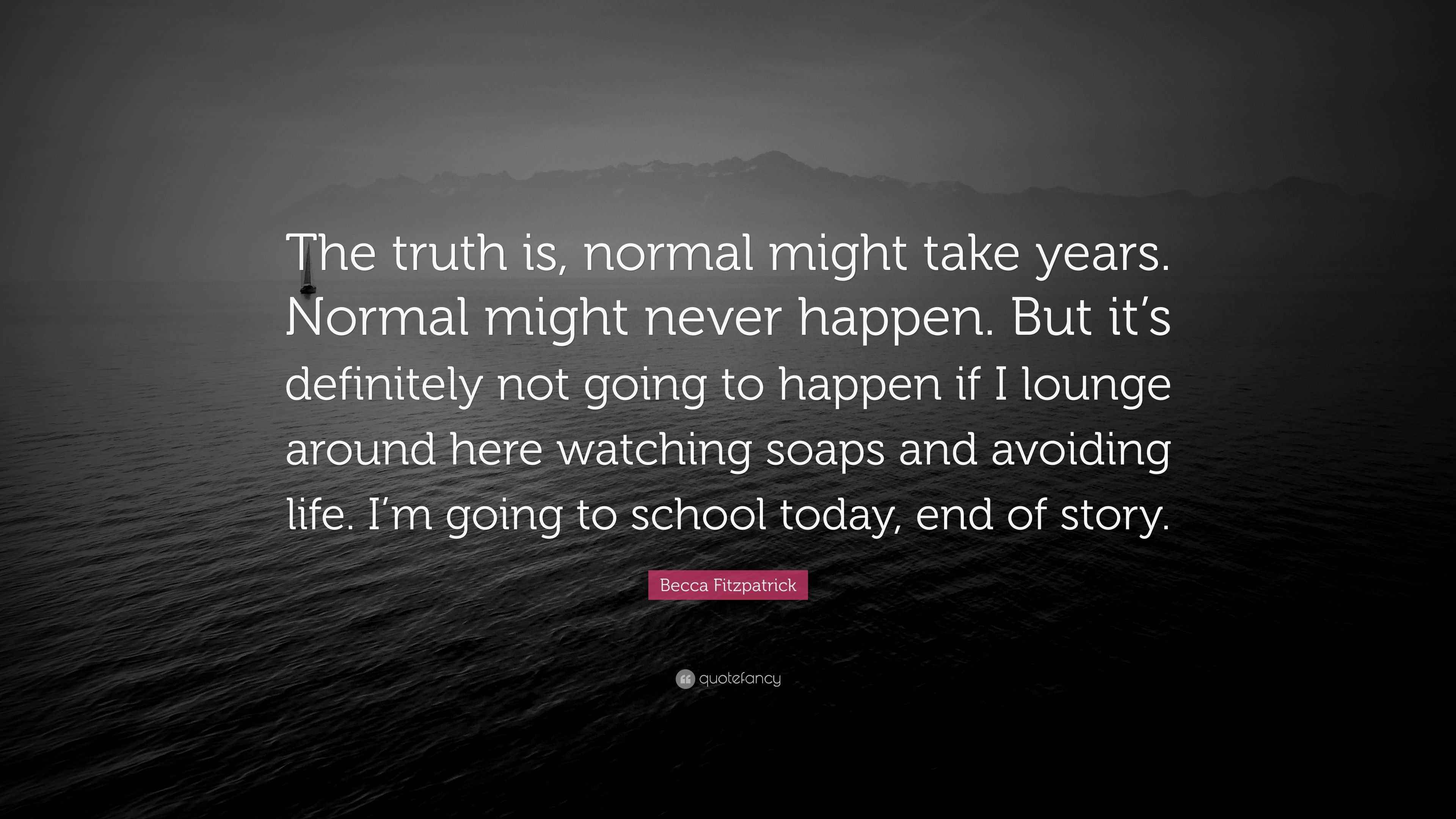 Becca Fitzpatrick Quote: “The truth is, normal might take years. Normal ...