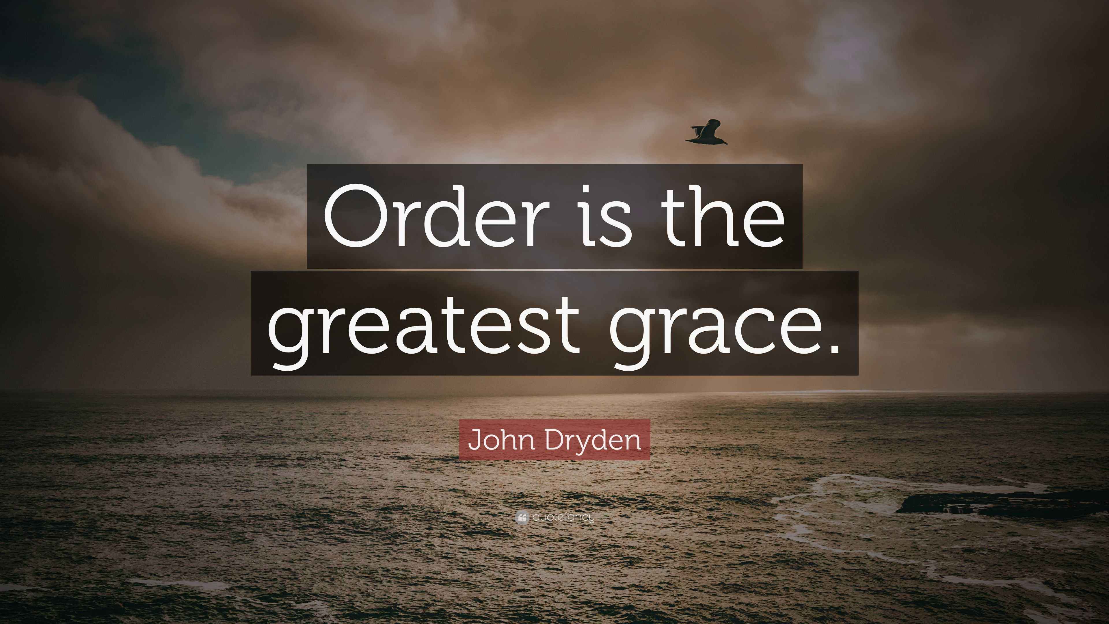 John Dryden Quote: “Order is the greatest grace.”