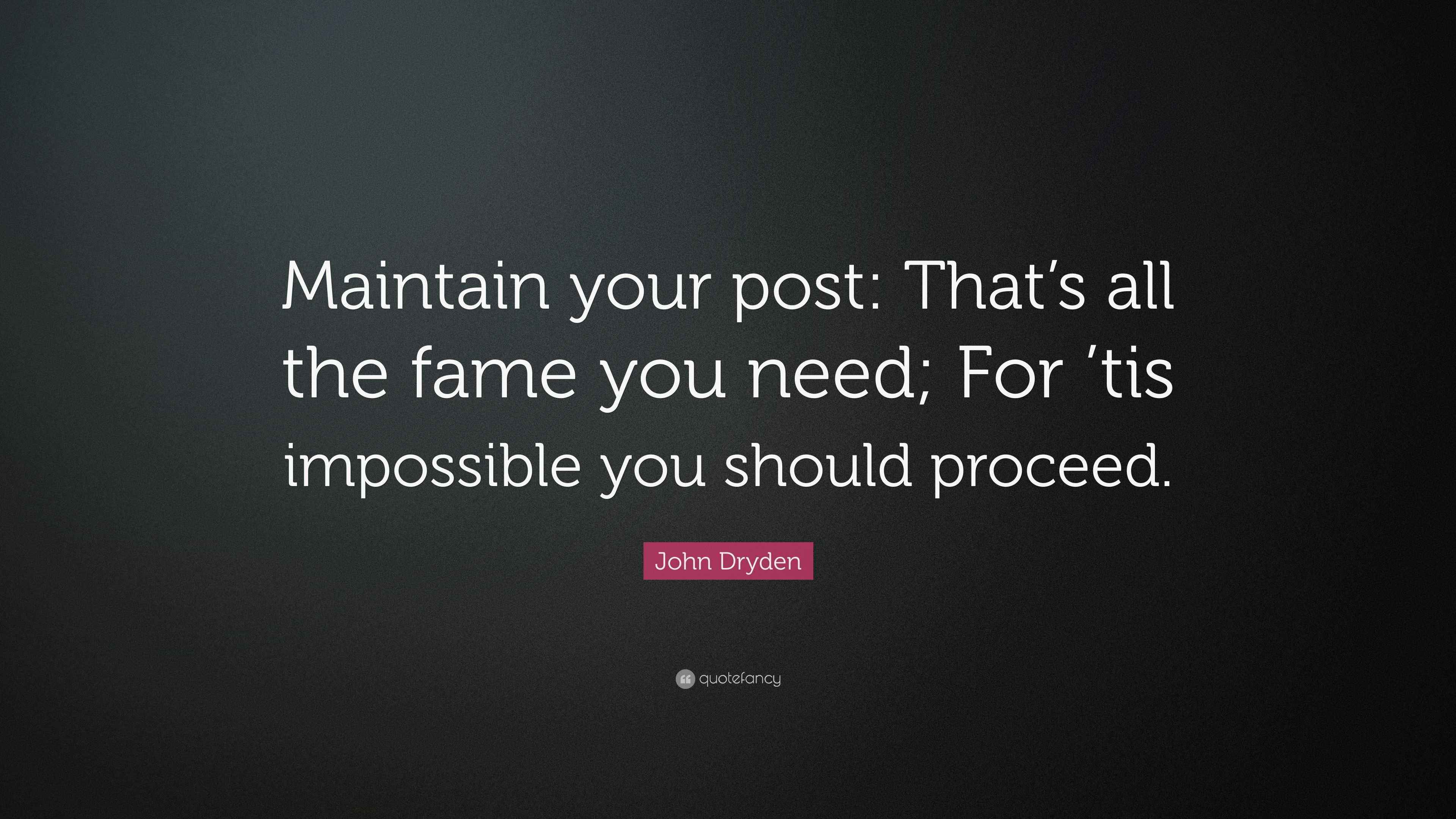 John Dryden Quote: “Maintain your post: That’s all the fame you need ...