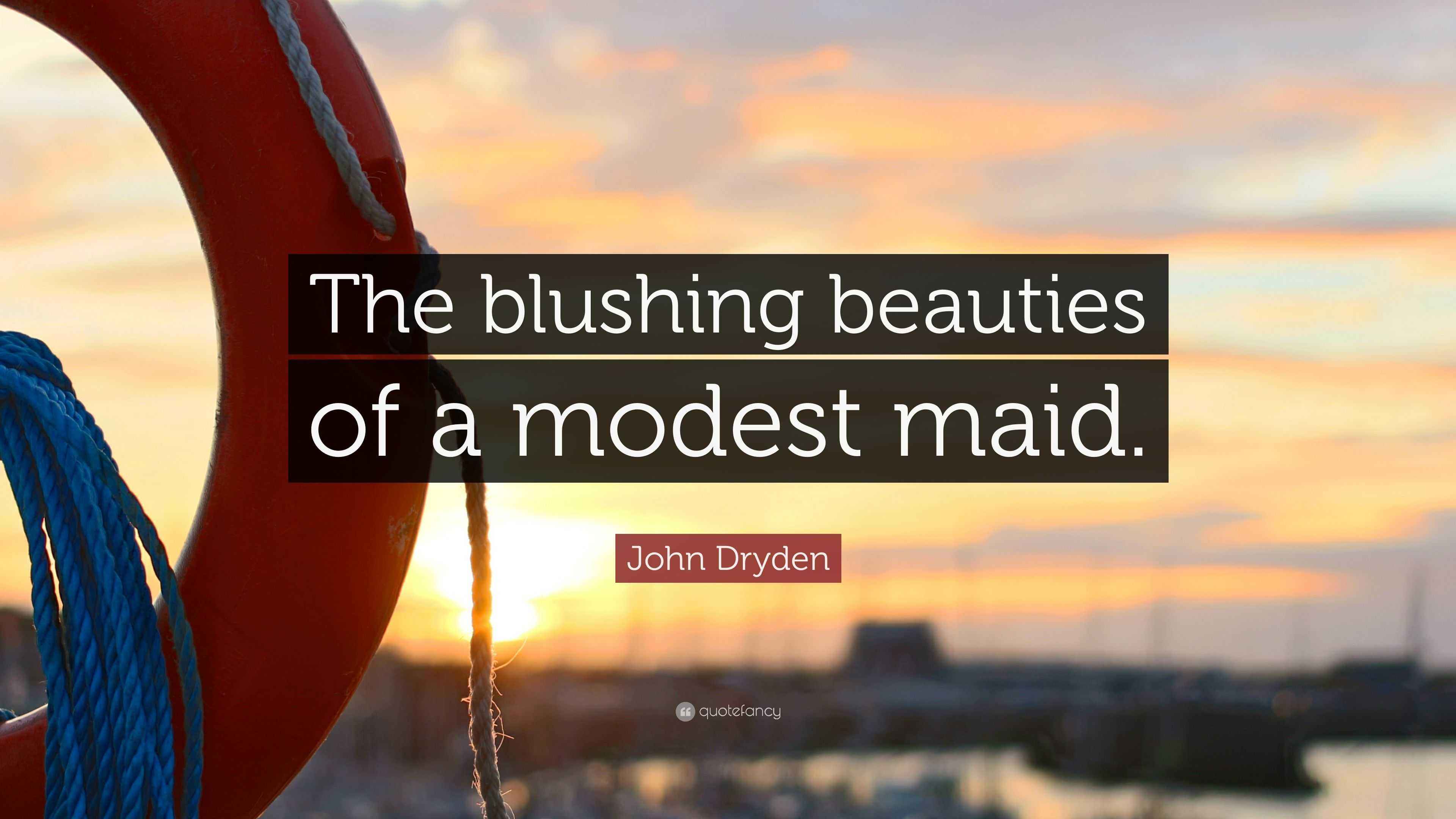 John Dryden Quote: “The blushing beauties of a modest maid.”