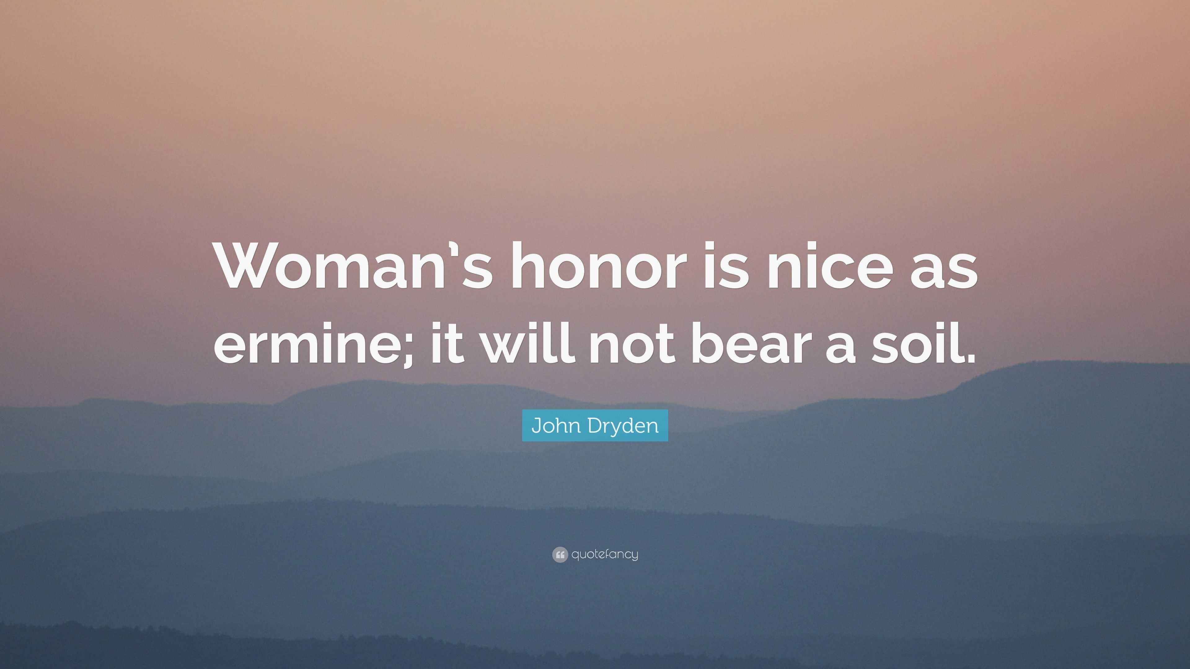 John Dryden Quote: “Woman’s honor is nice as ermine; it will not bear a ...