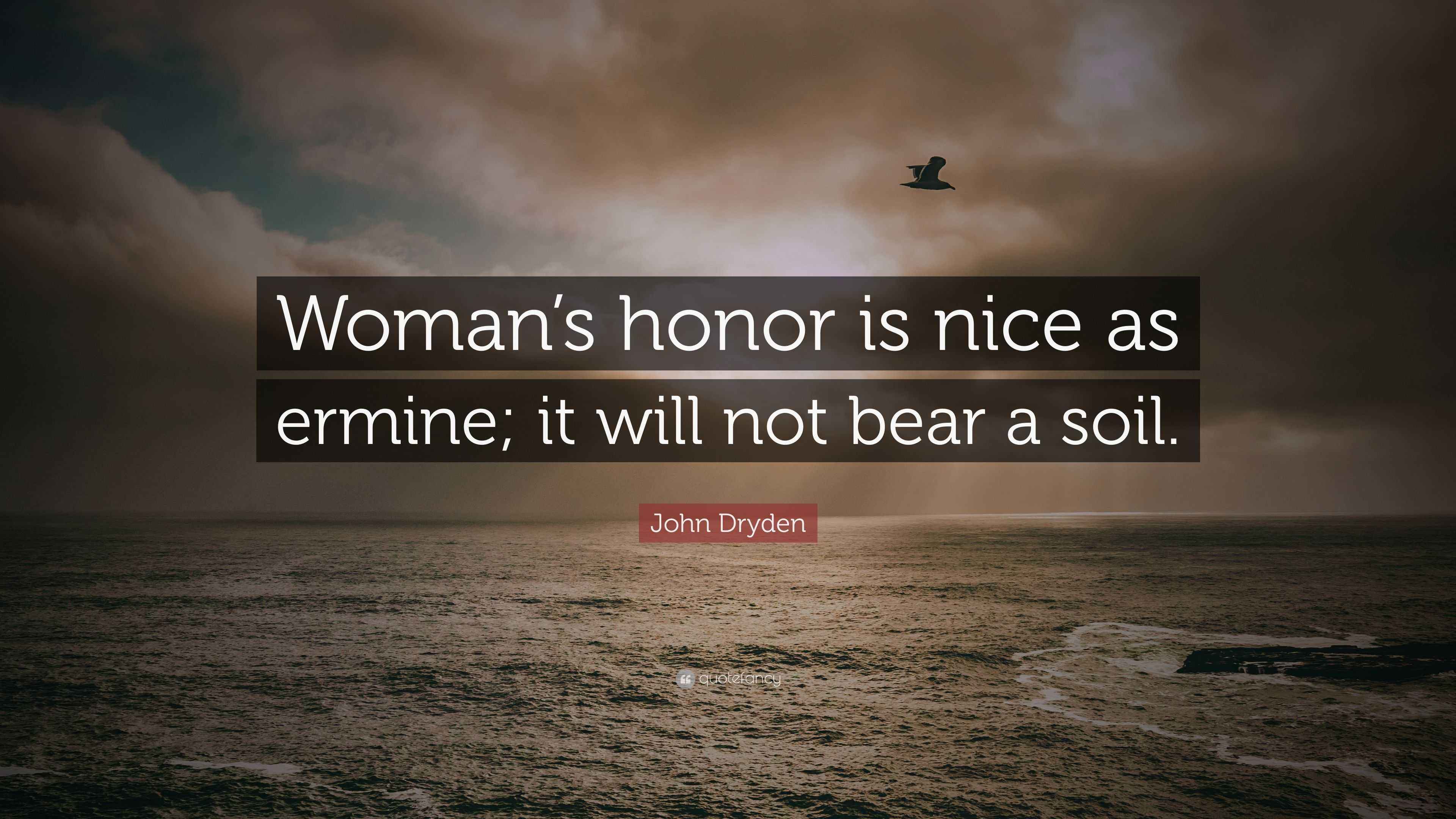 John Dryden Quote: “Woman’s honor is nice as ermine; it will not bear a ...