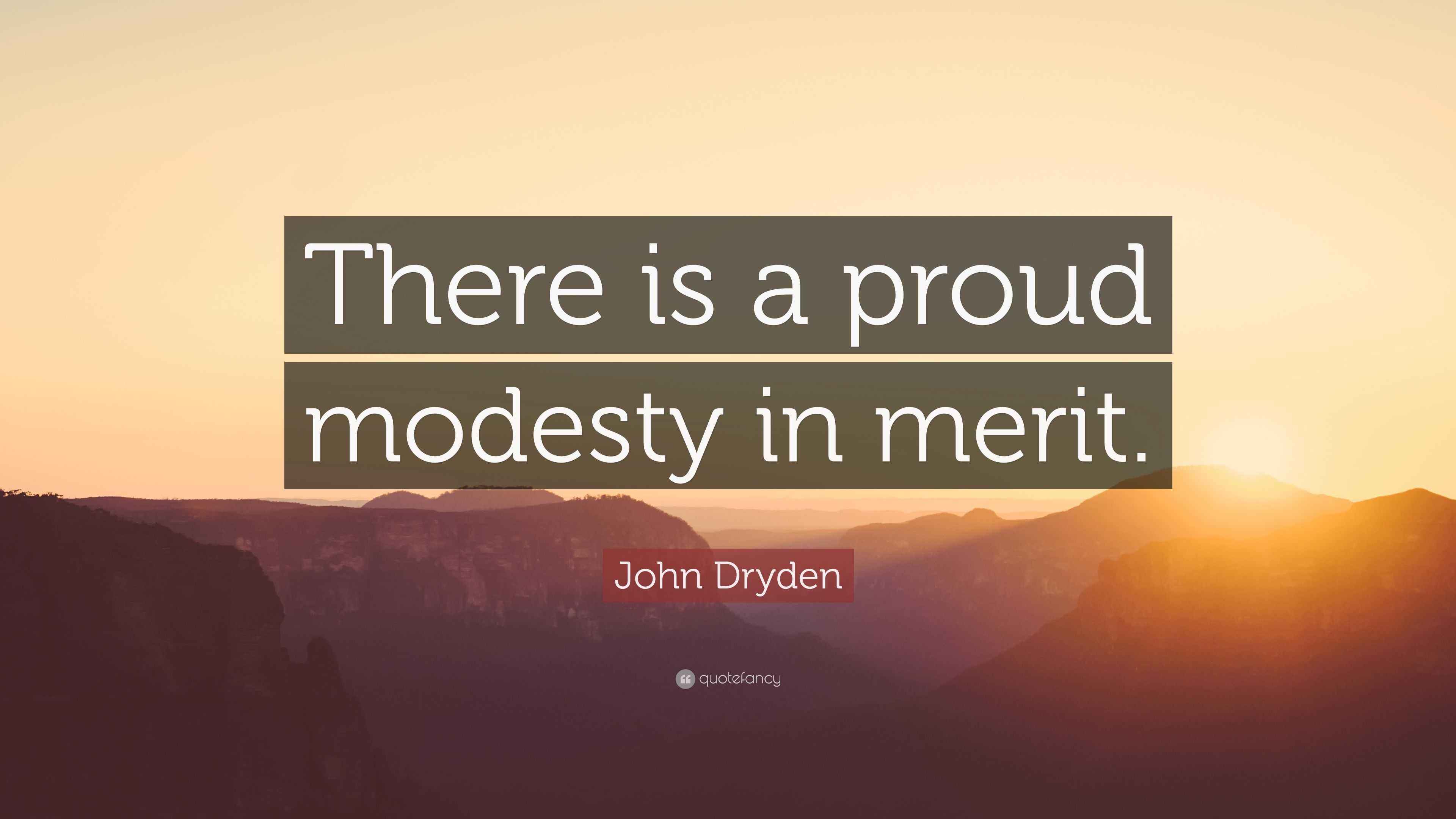John Dryden Quote: “There is a proud modesty in merit.”