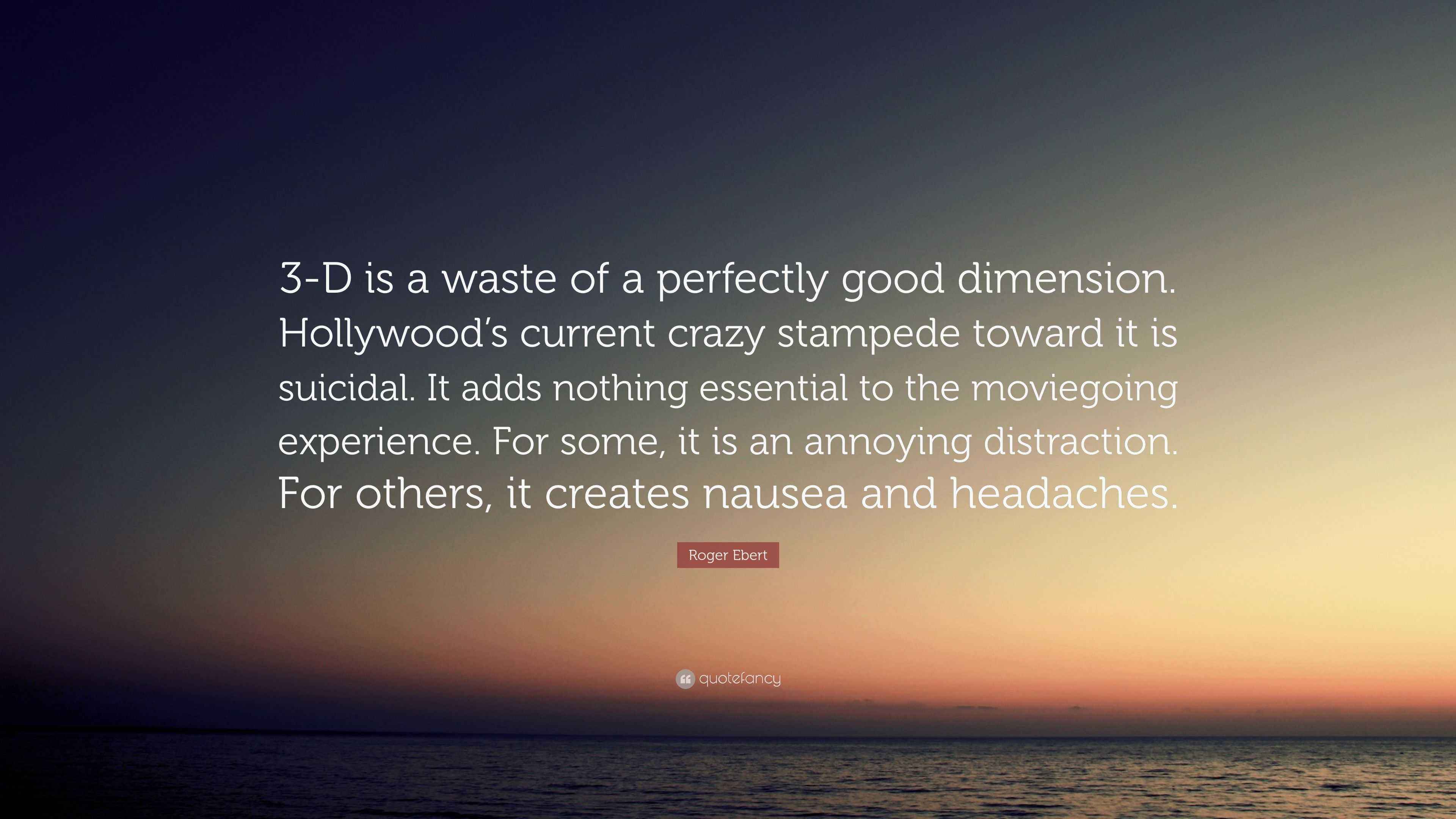Roger Ebert Quote: “3-D is a waste of a perfectly good dimension ...