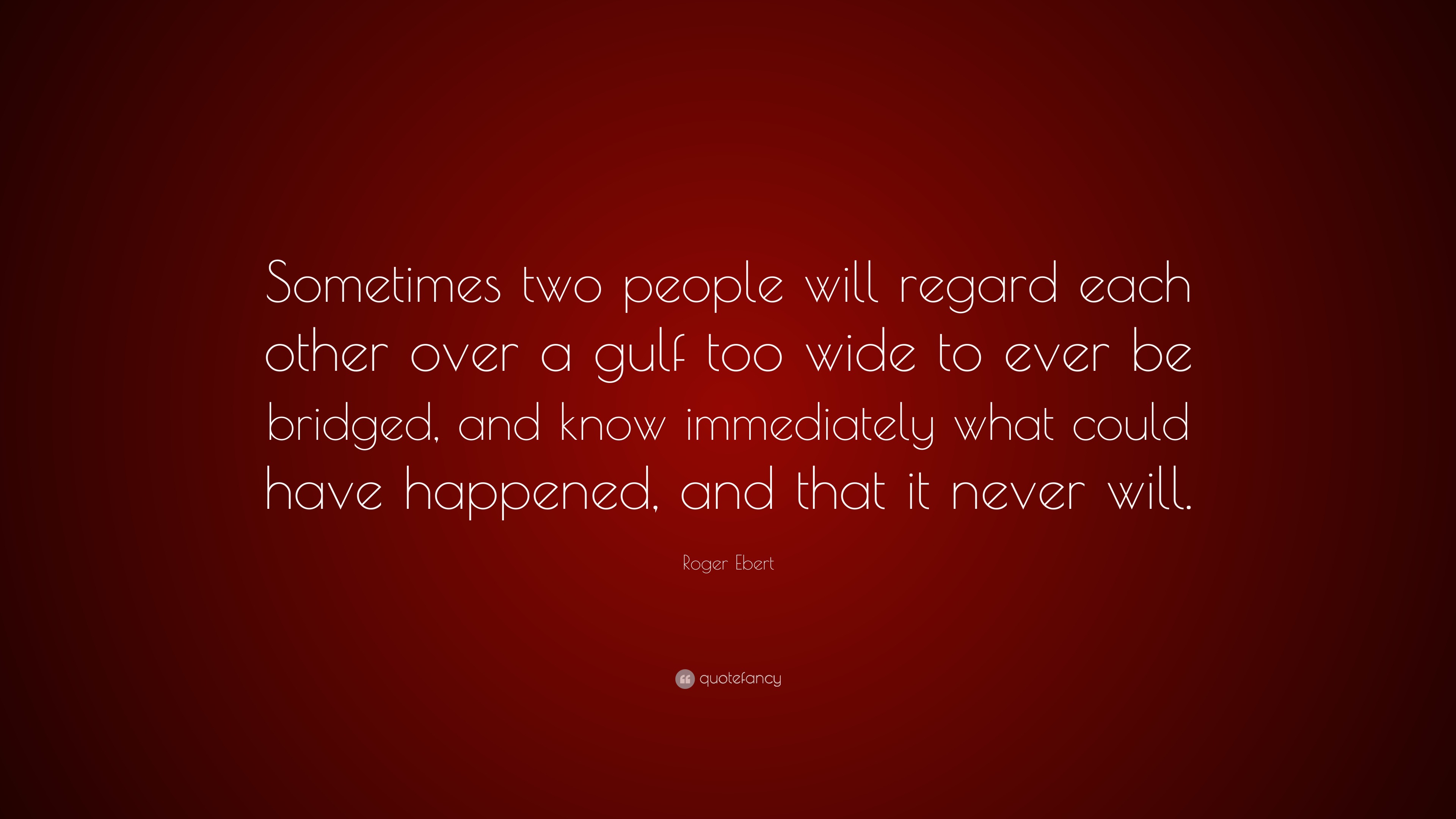 Roger Ebert Quote: “Sometimes two people will regard each other over a ...