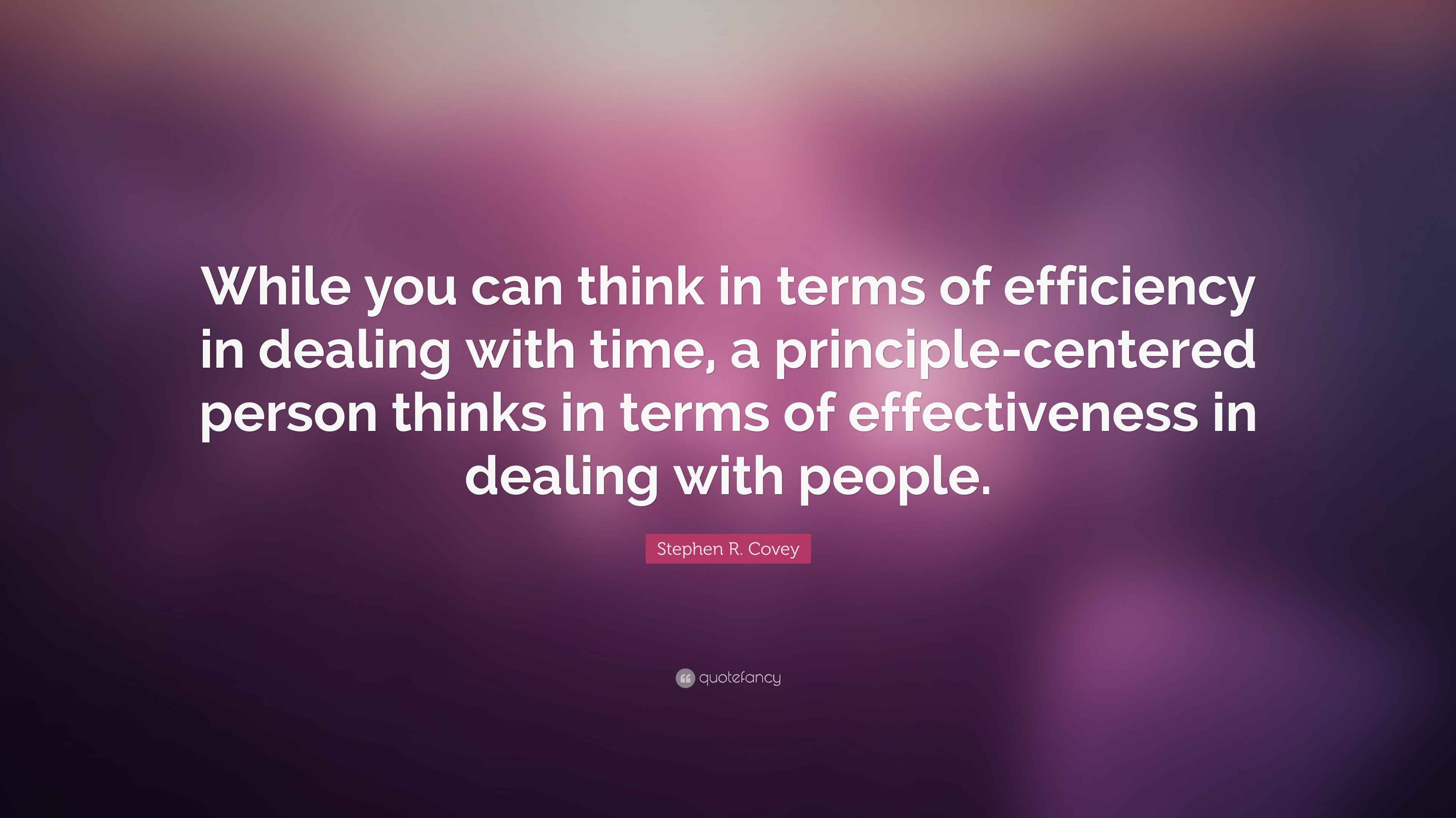 Stephen R. Covey Quote: “While you can think in terms of efficiency in ...