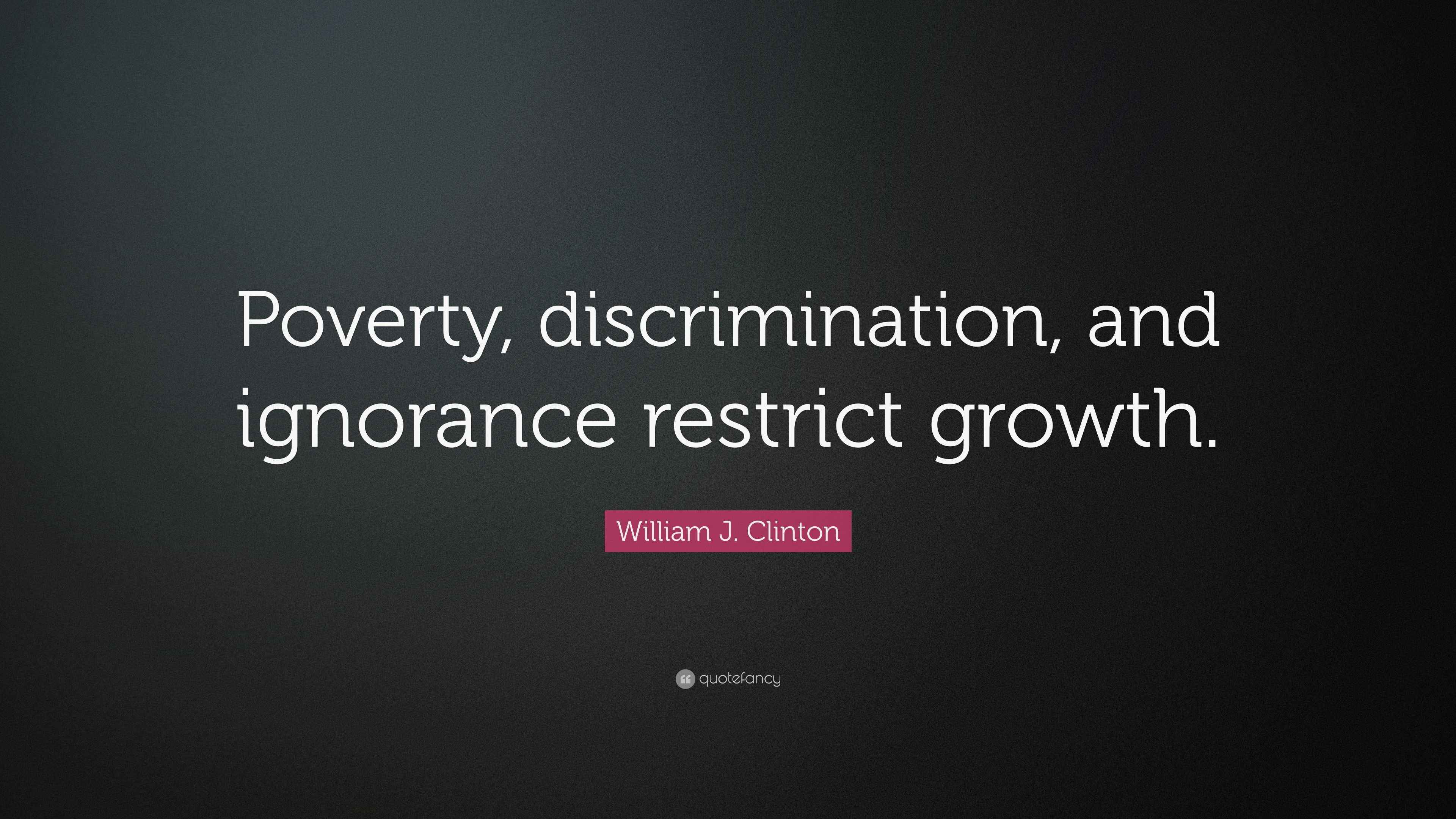 William J. Clinton Quote: “Poverty, discrimination, and ignorance ...