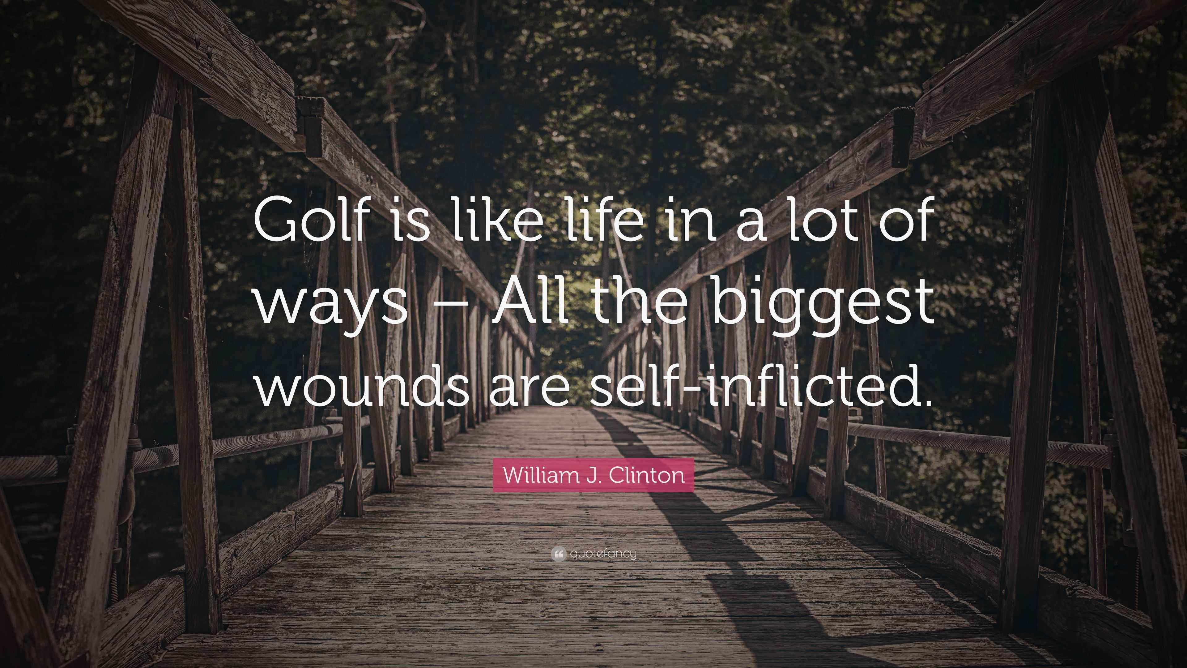 William J. Clinton Quote: “Golf is like life in a lot of ways – All the ...