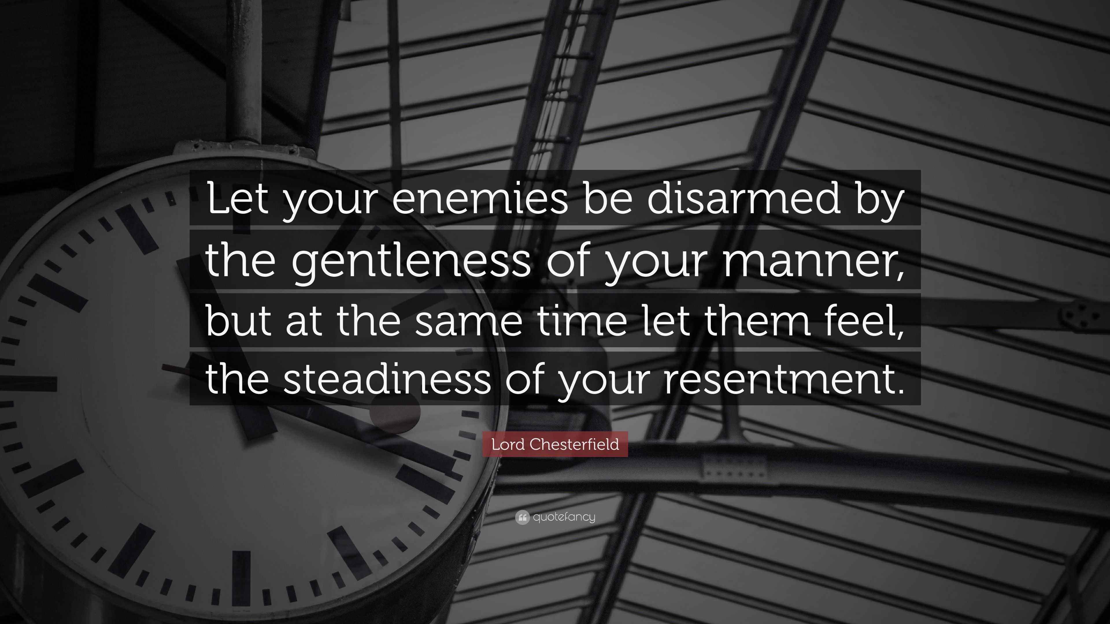 Lord Chesterfield Quote: “Let your enemies be disarmed by the ...