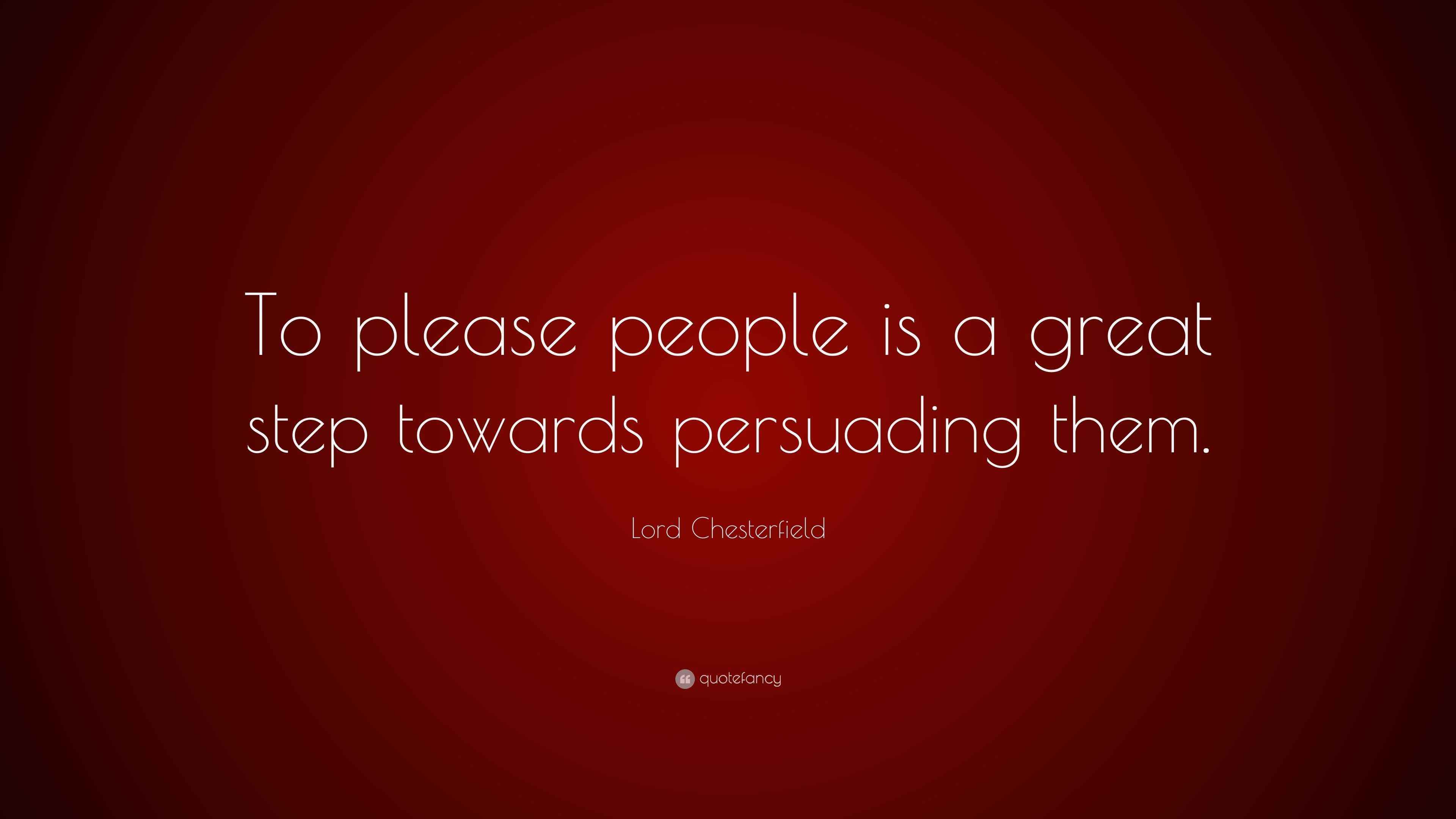 Lord Chesterfield Quote: “To please people is a great step towards ...