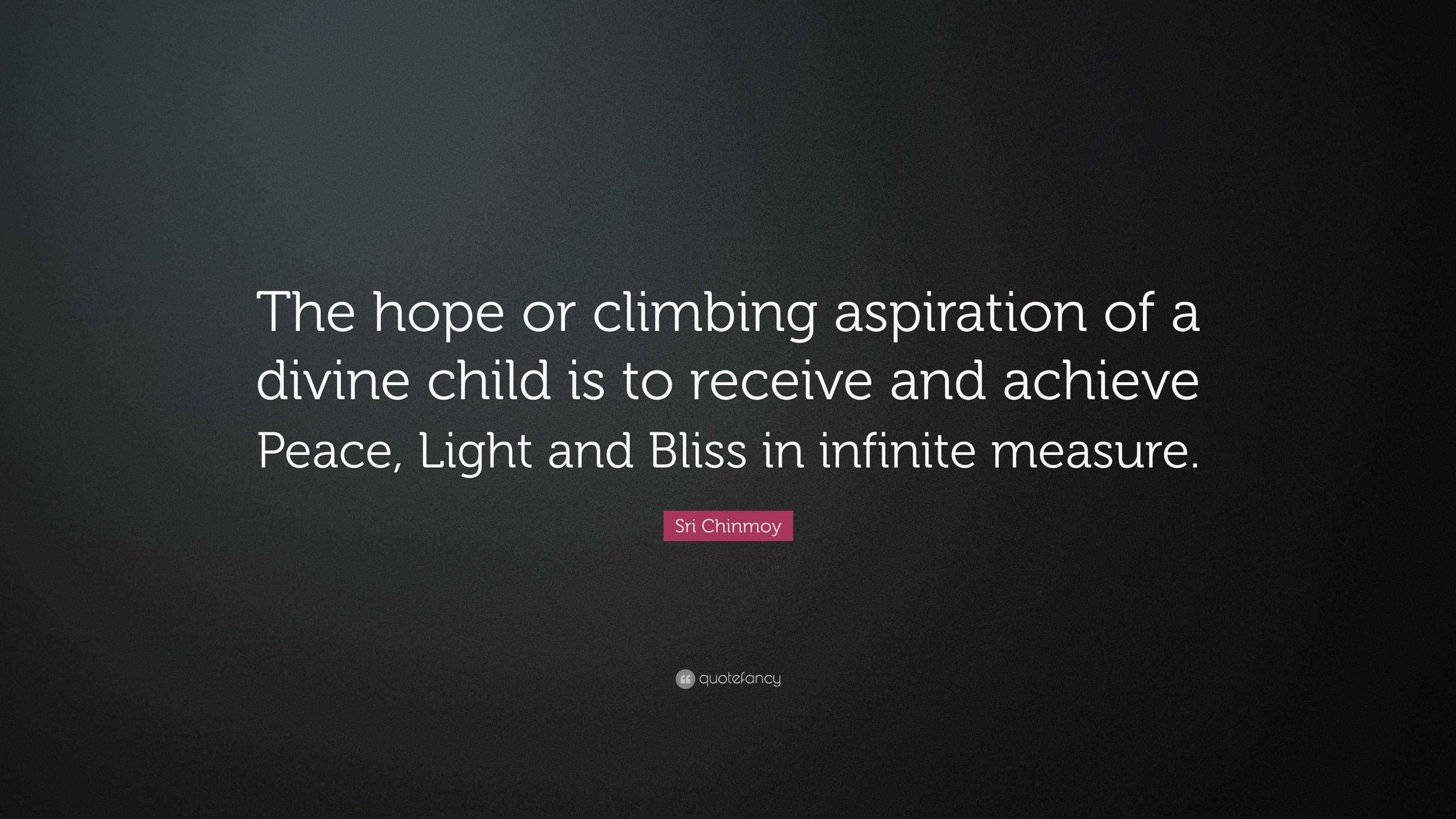 Sri Chinmoy Quote: “The hope or climbing aspiration of a divine child ...
