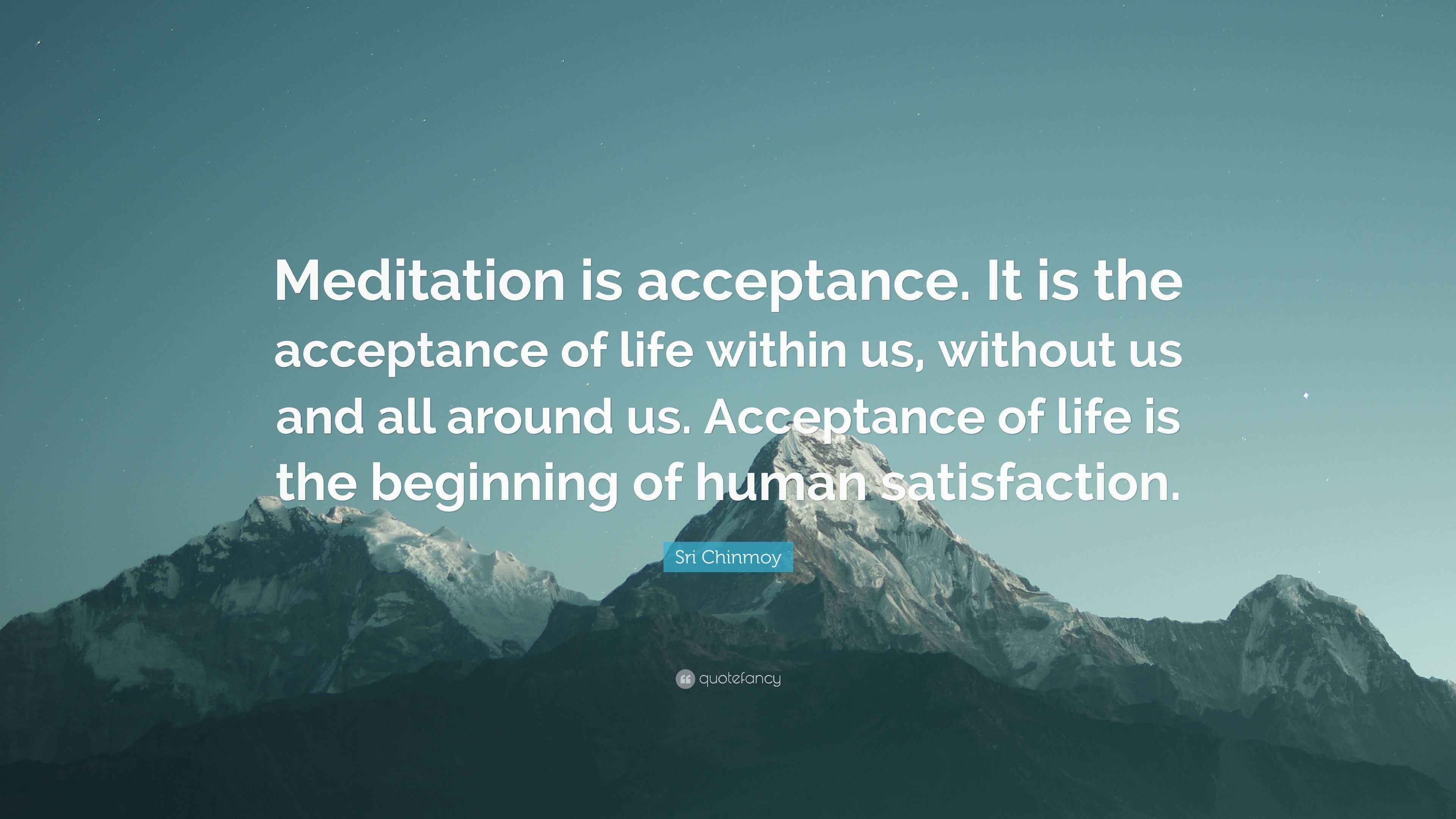 Sri Chinmoy Quote: “Meditation is acceptance. It is the acceptance of ...