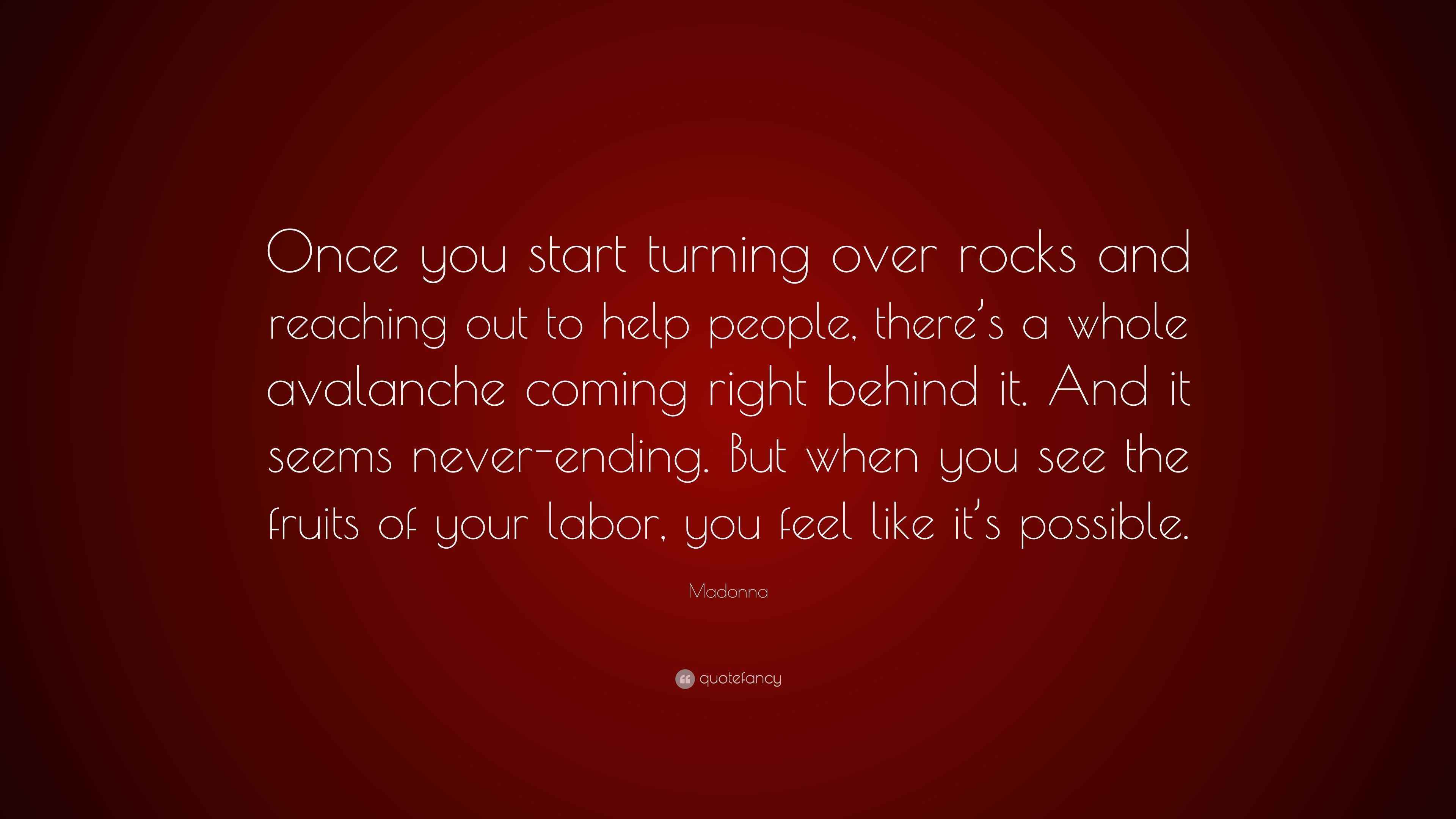 Madonna Quote: “Once you start turning over rocks and reaching out to ...
